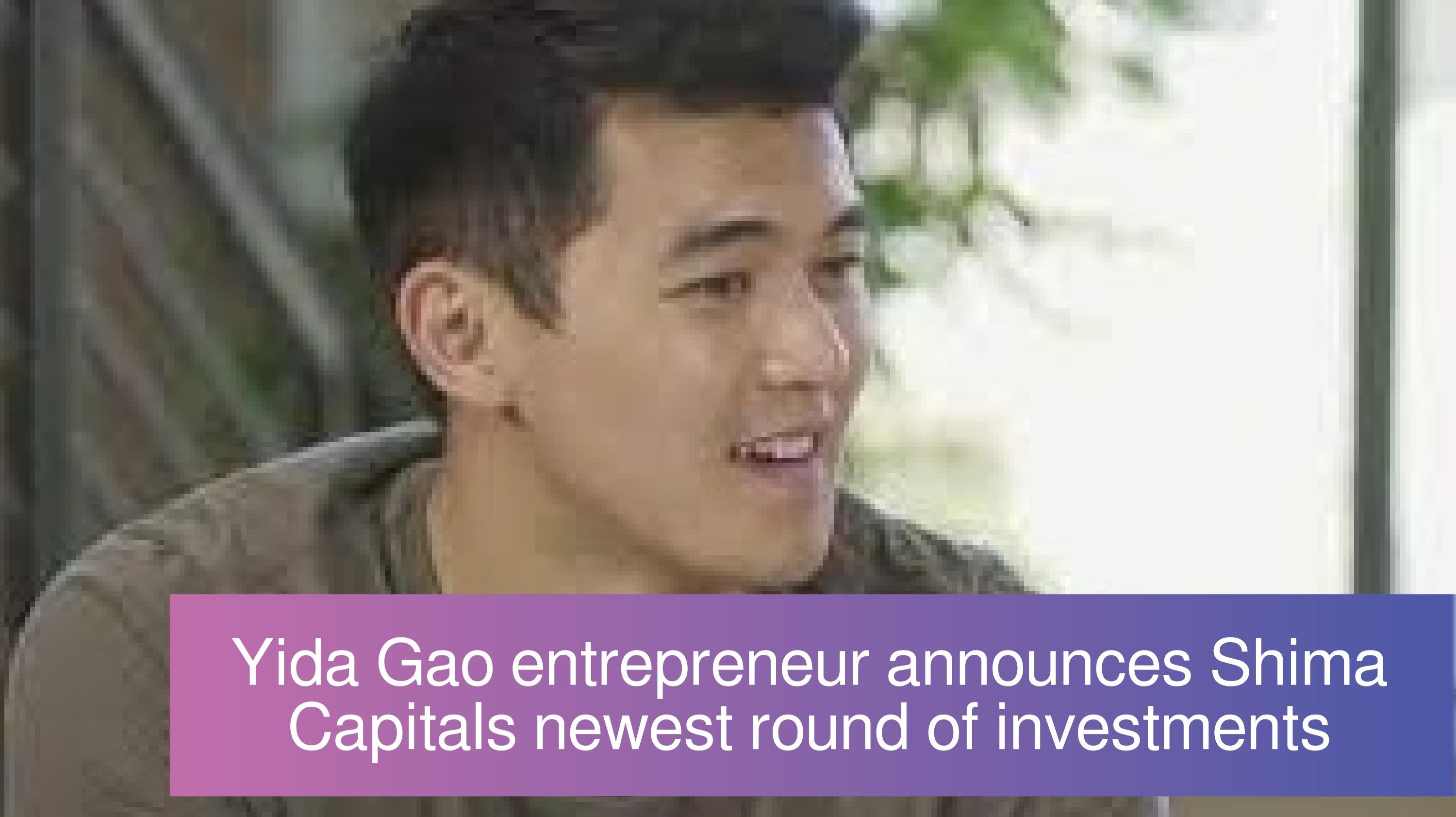 Yida Gao entrepreneur announces Shima Capitals round of investment for NFT's & Cryptocurrencies ...