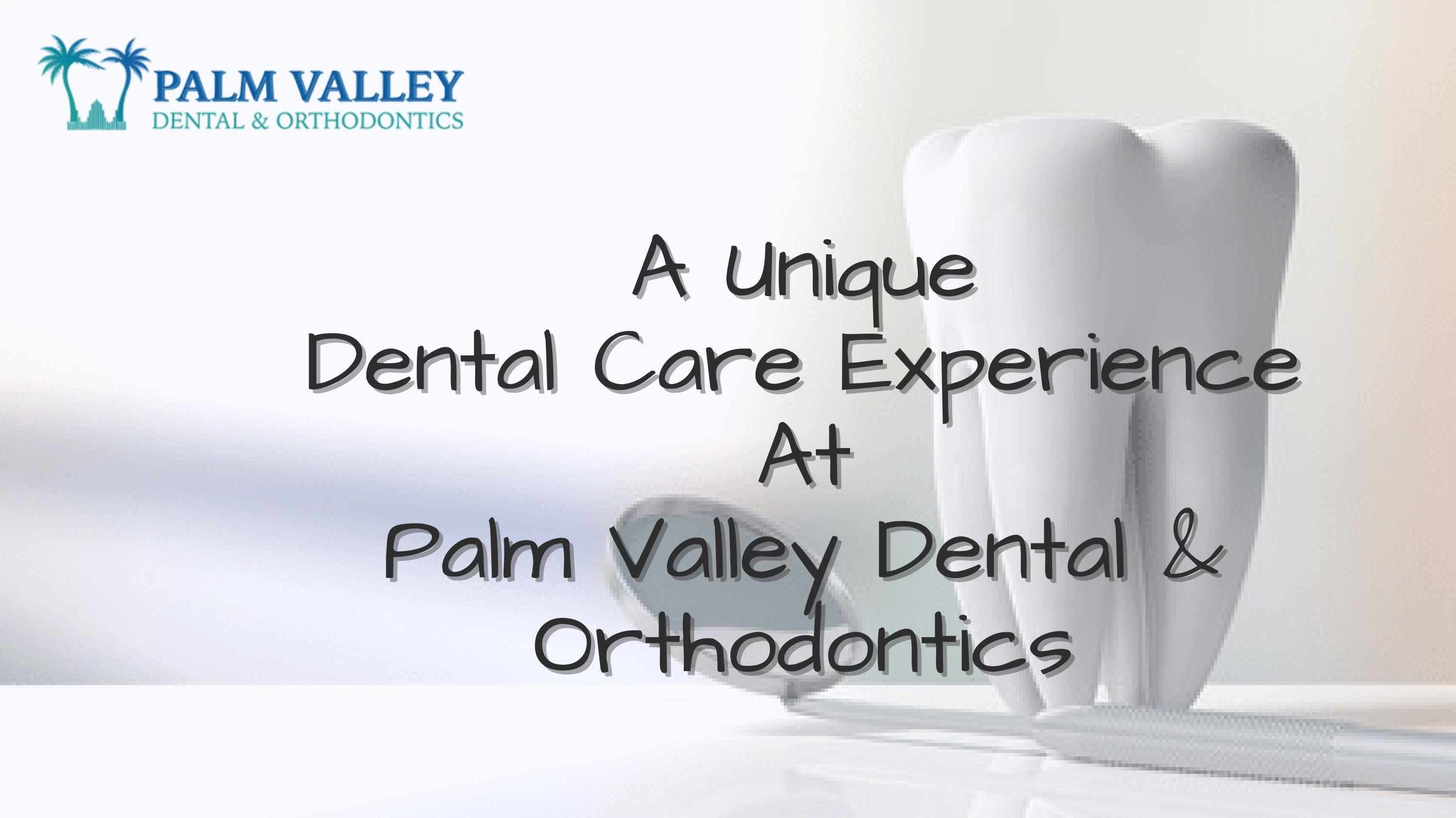A Unique Dental Care Experience At Palm Valley Dental & Orthodontics by ...