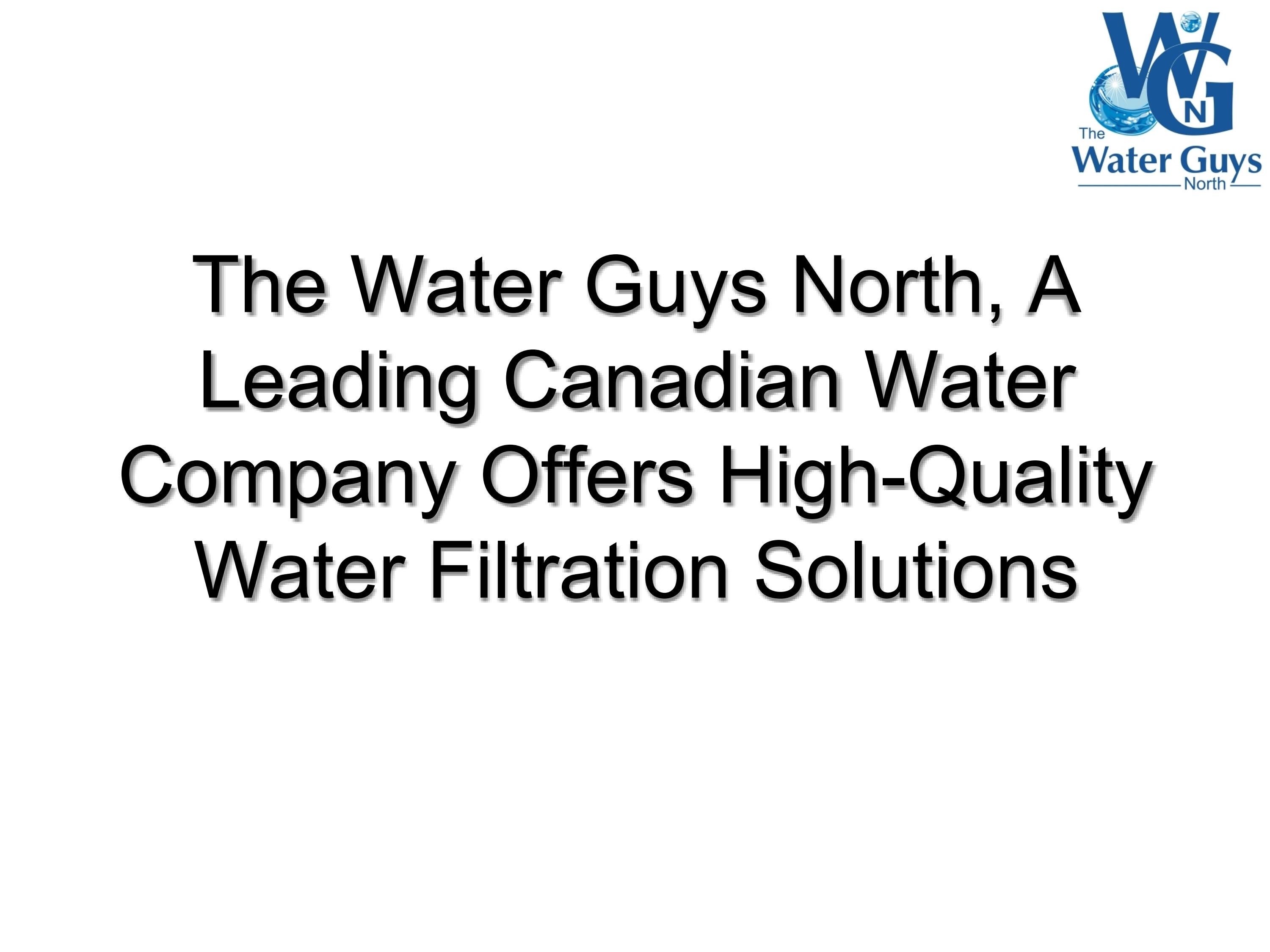 The Water Guys North, A Leading Canadian Water Company Offers High ...