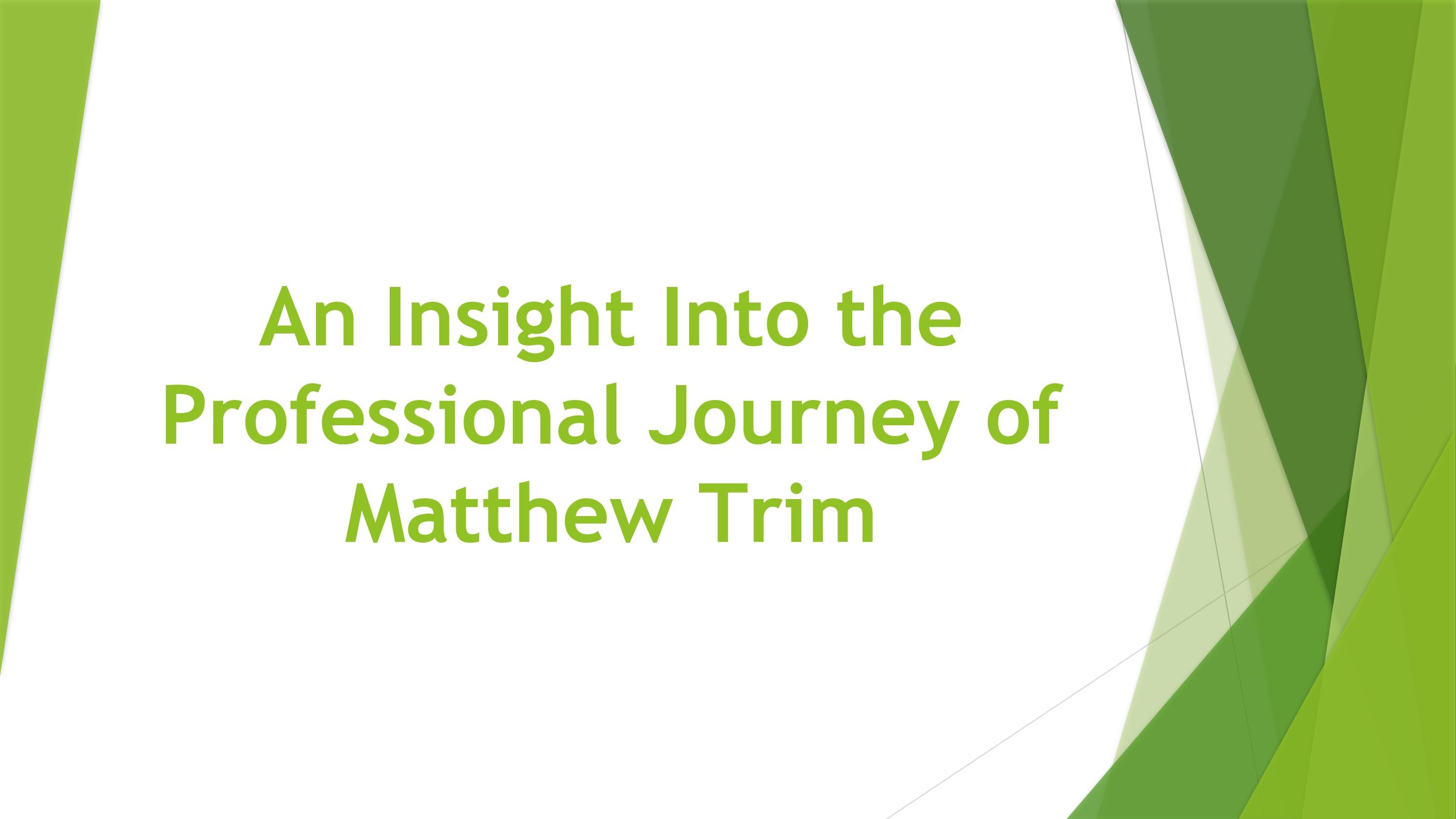 An Insight Into the Professional Journey of Matthew Trim by Matthew ...