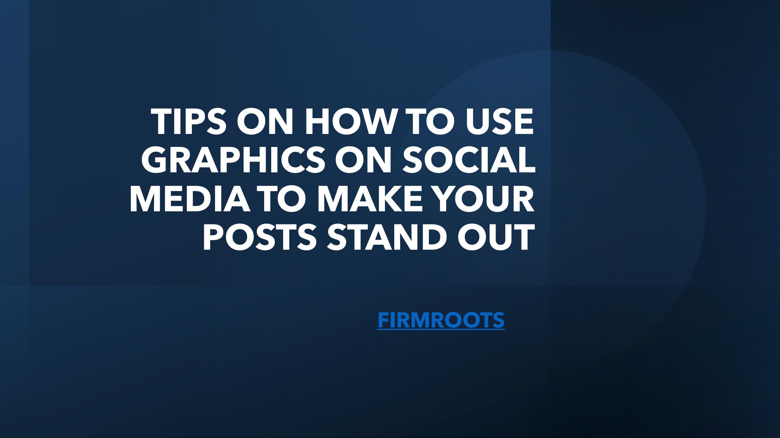 TIPS ON HOW TO USE GRAPHICS ON SOCIAL MEDIA TO MAKE YOUR POSTS STAND ...