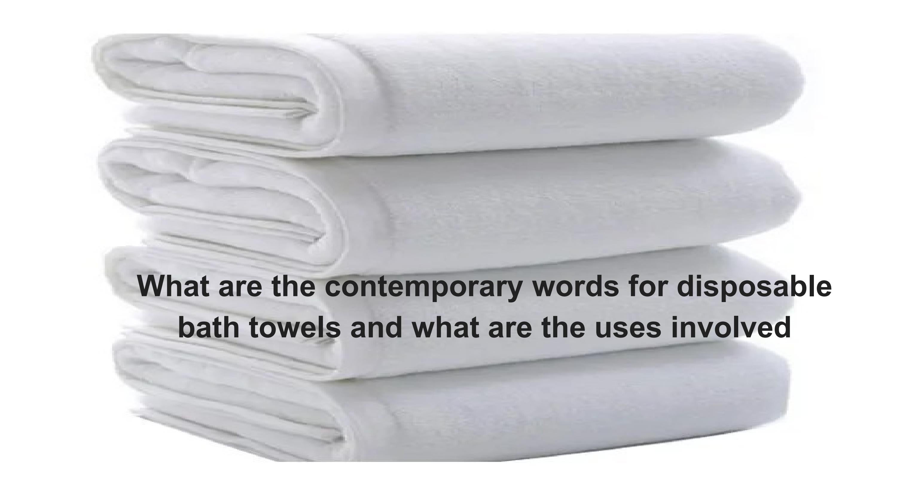 What are the contemporary words for disposable bath towels and what are ...