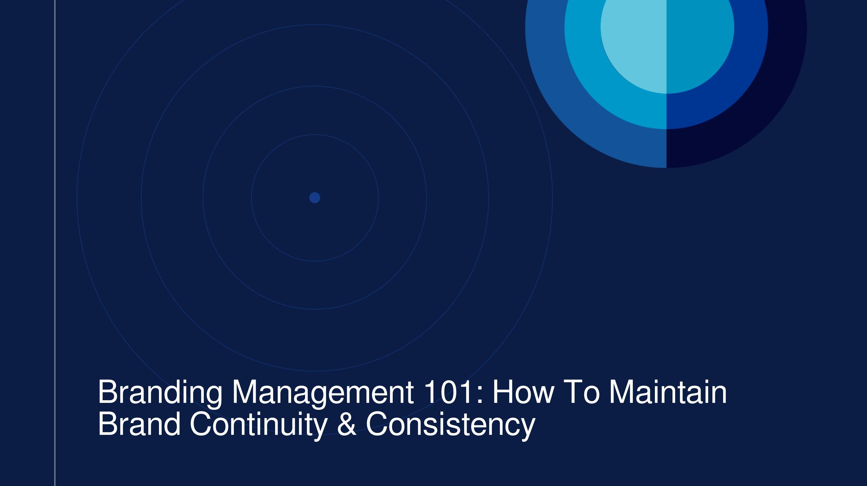 Branding Management 101: How To Maintain Brand Continuity & Consistency ...