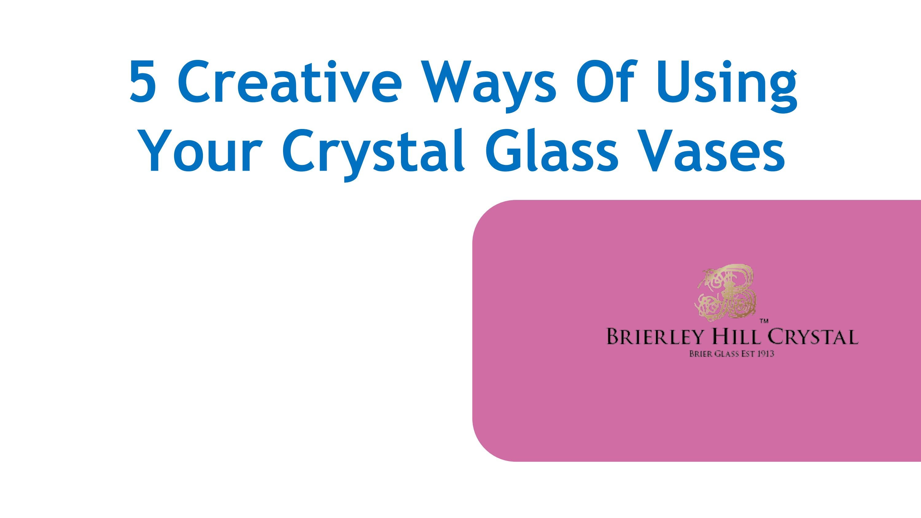 5 Creative Ways Of Using Your Crystal Glass Vases by Brierley Hill ...
