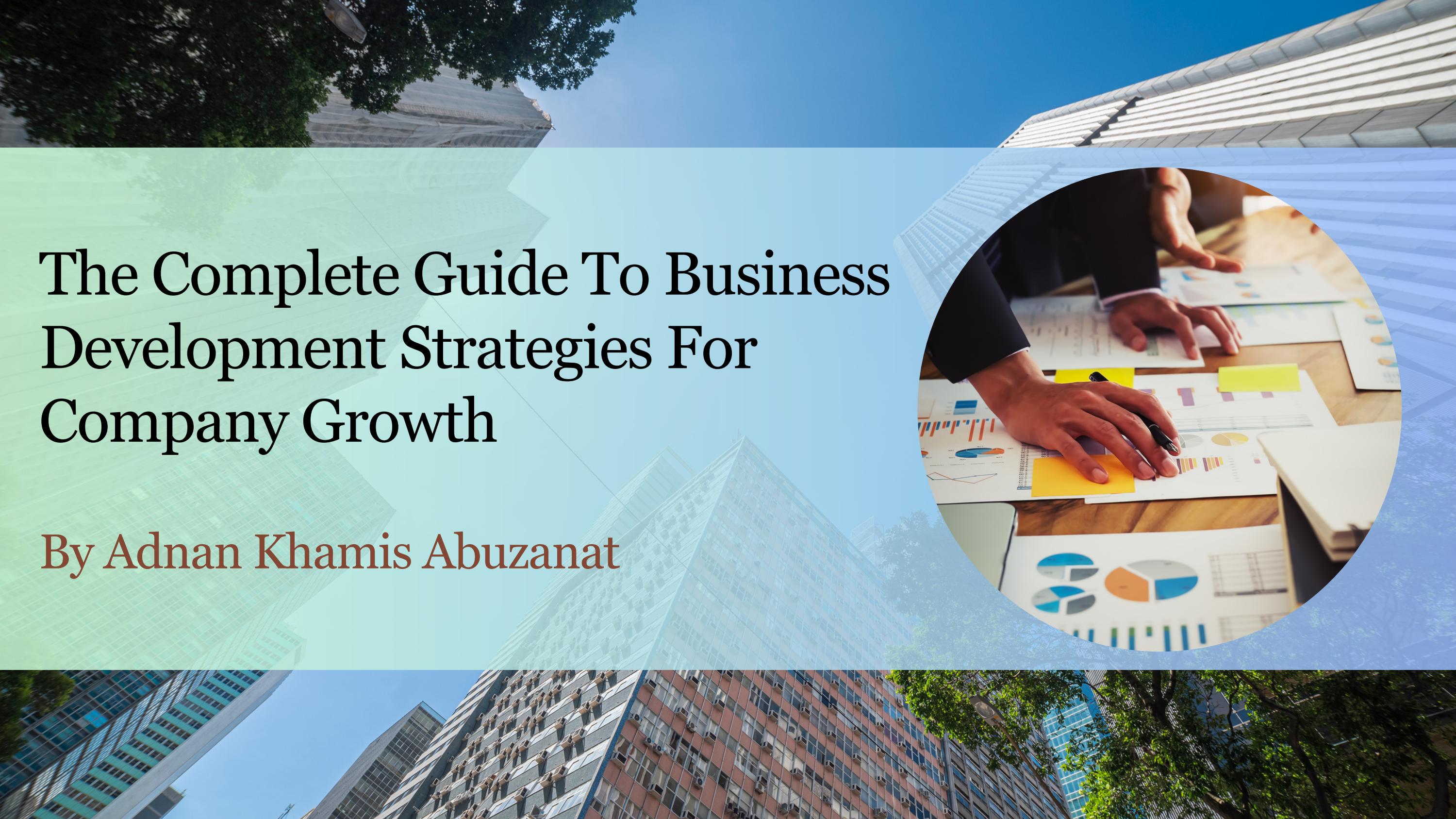 The Complete Guide To Business Development Strategies For Company Growth By Adnan Khamis ...