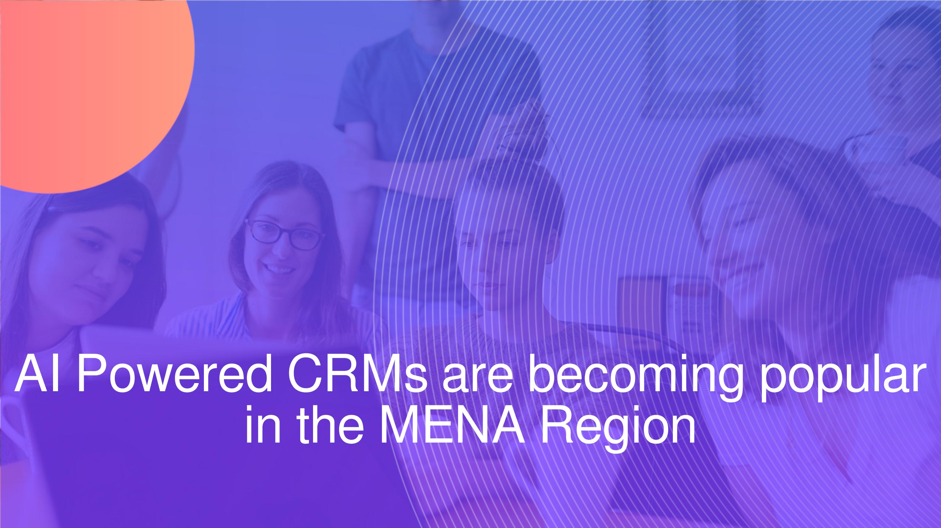 AI Powered CRMs are becoming popular in the MENA Region by ...