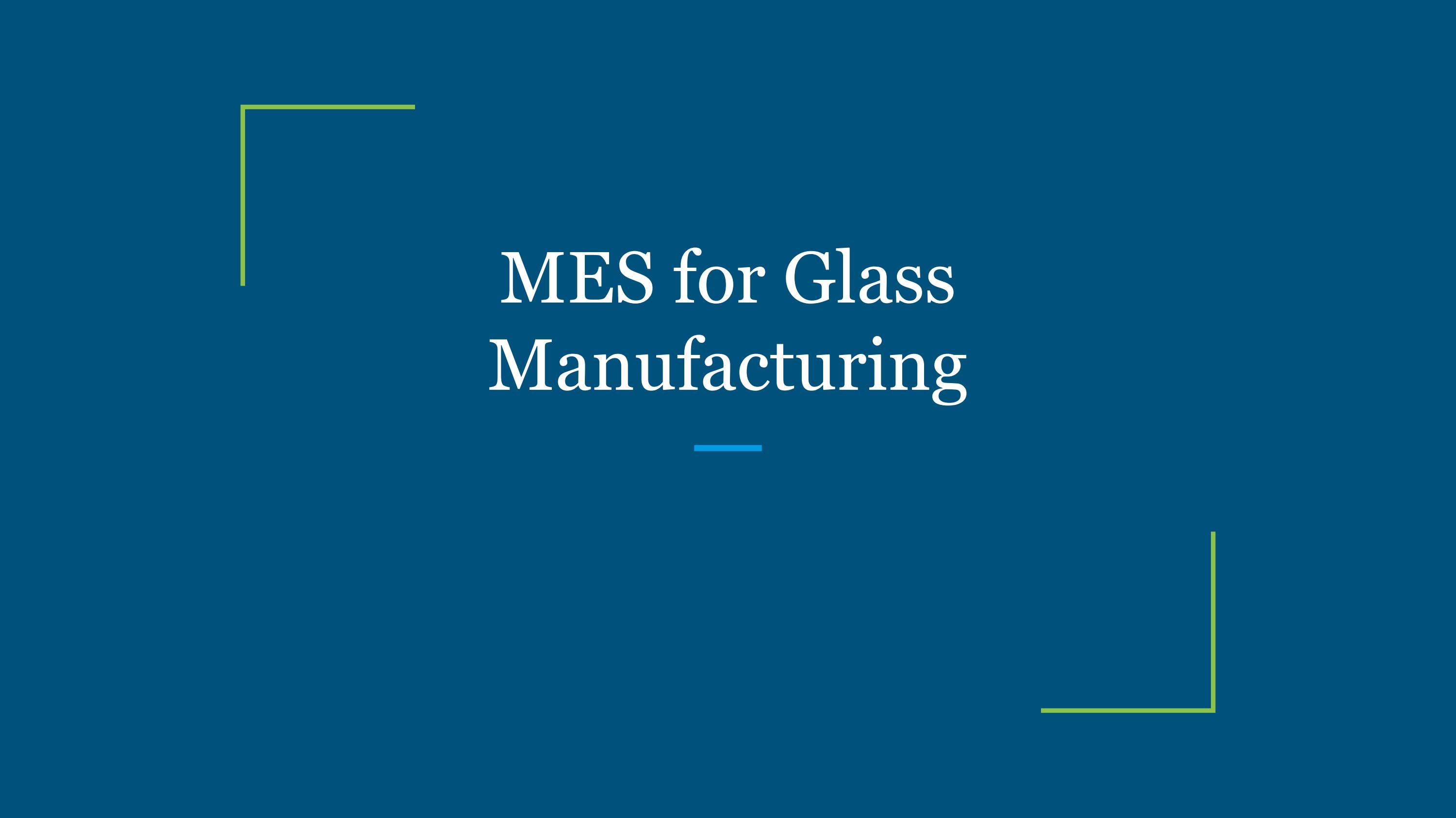 MES for Glass Manufacturing by MES for Medical Devices and Diagnostics ...