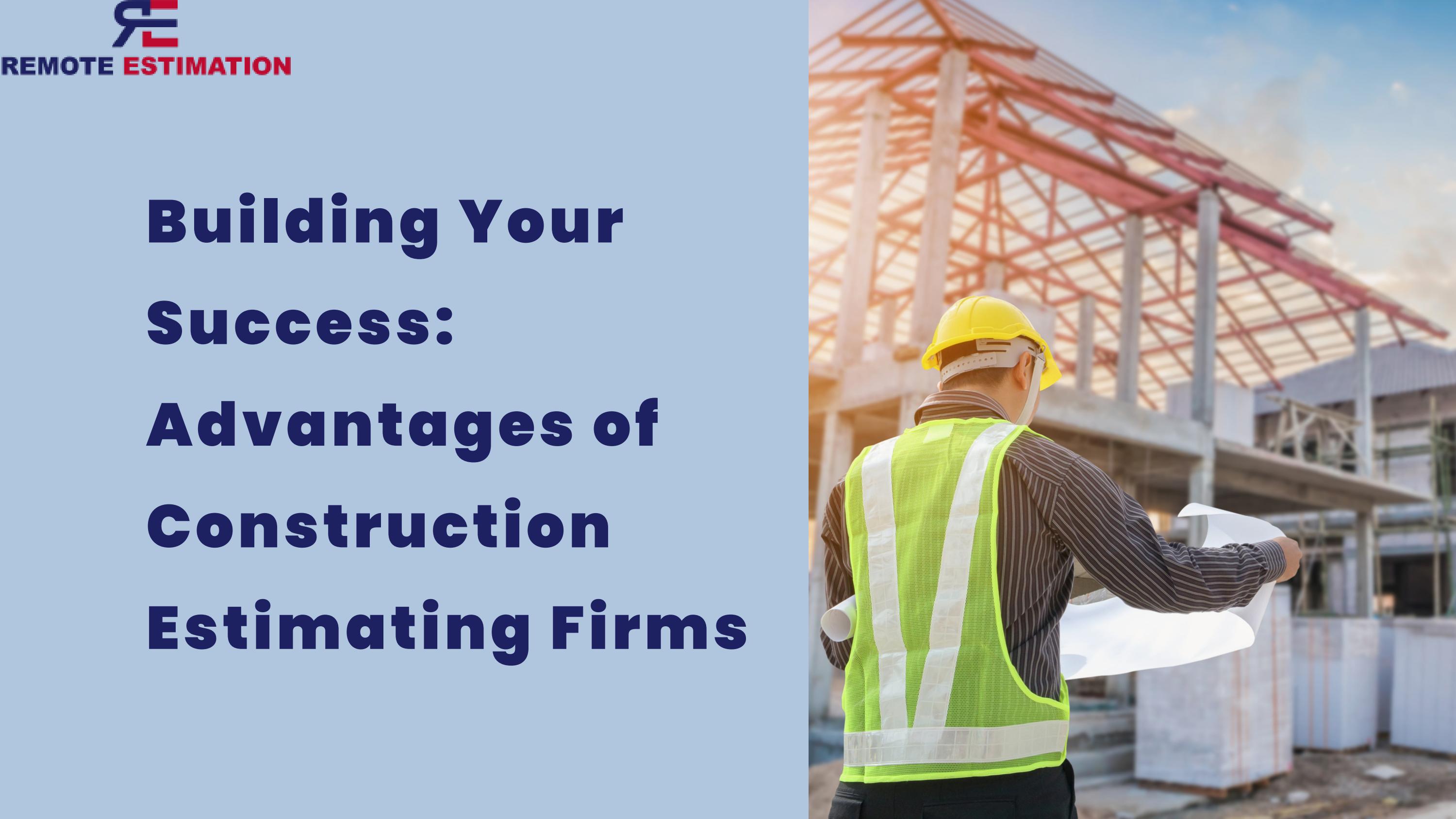 Building Your Success: Advantages of Construction Estimating Firms by ...