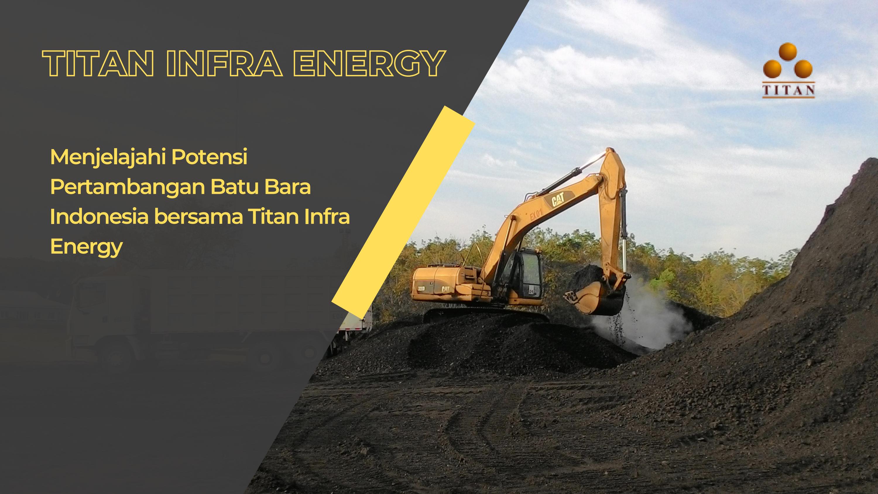Menjelajahi Potensi Pertambangan Batu Bara Indonesia bersama Titan Infra Energy by ...