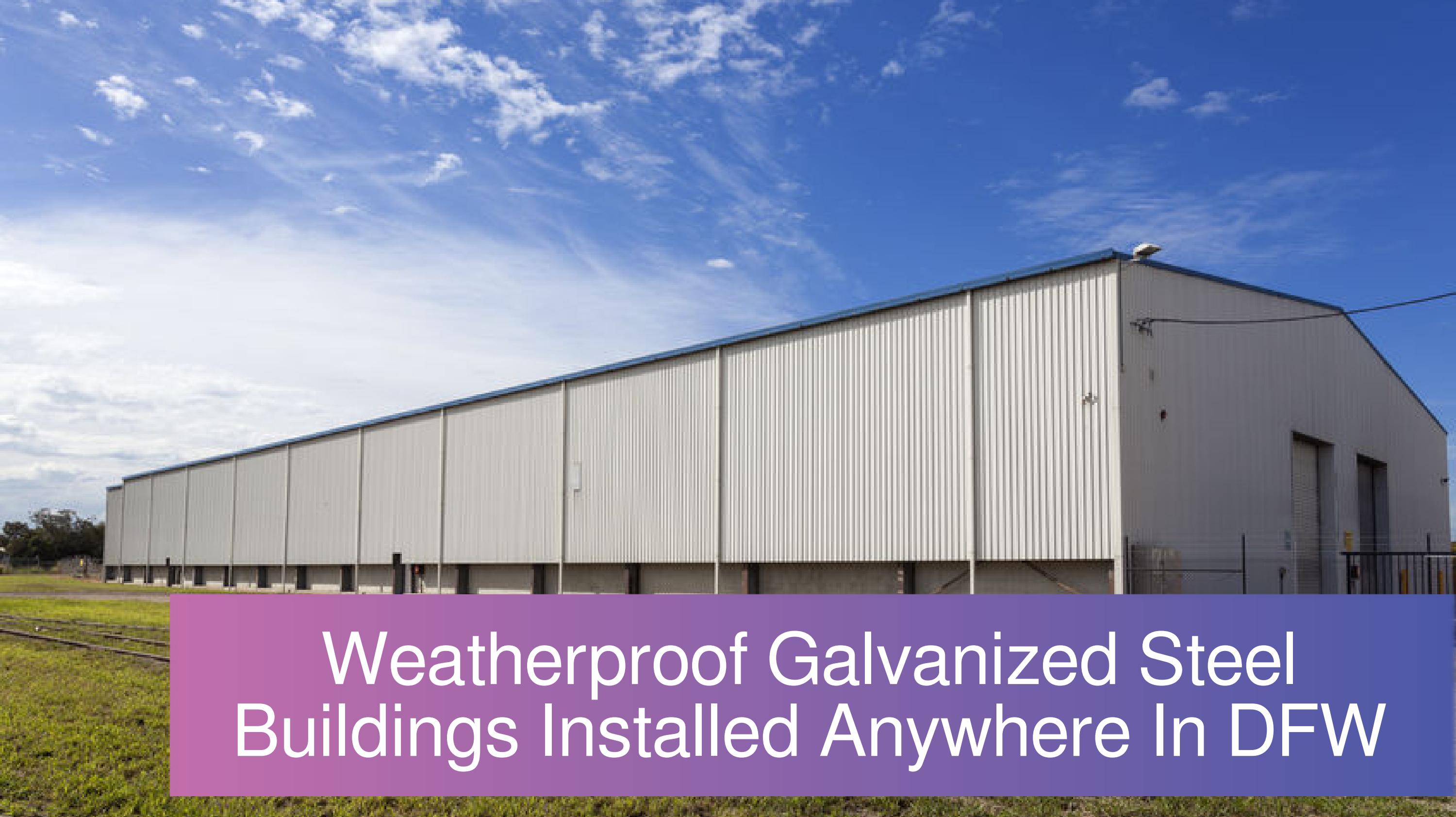 Weatherproof Galvanized Steel Buildings Installed Anywhere In DFW by ...