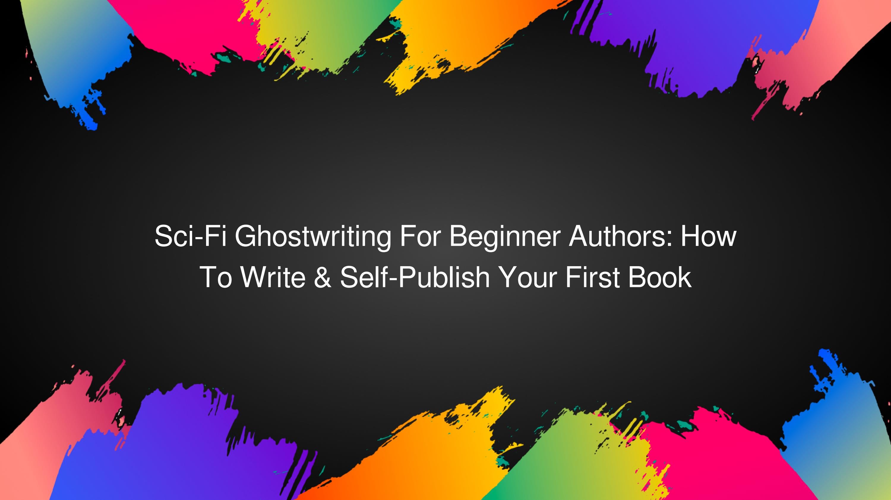Sci-Fi Ghostwriting For Beginner Authors: How To Write & Self-Publish ...