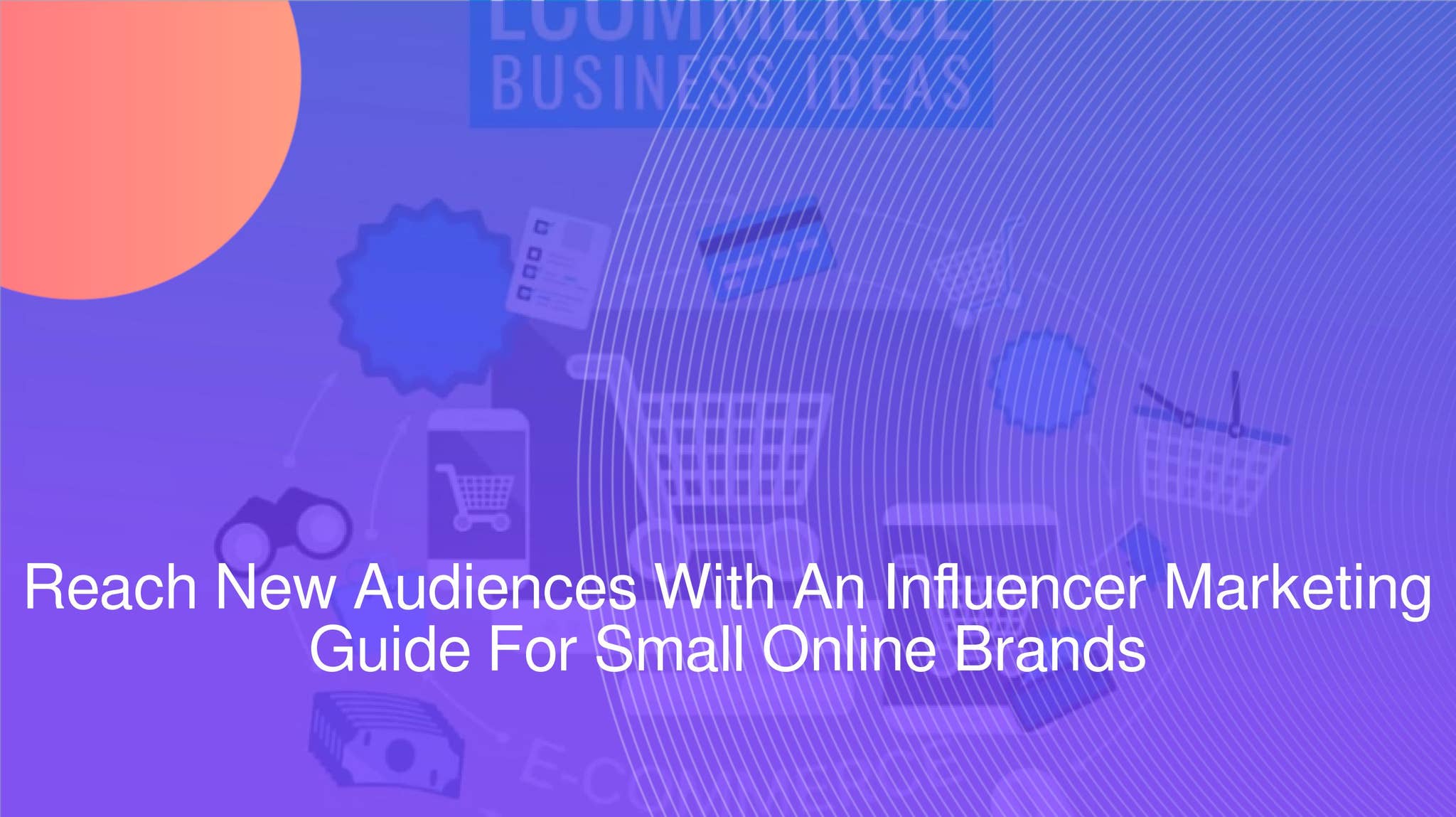 Reach New Audiences With An Influencer Marketing Guide For Small Online ...