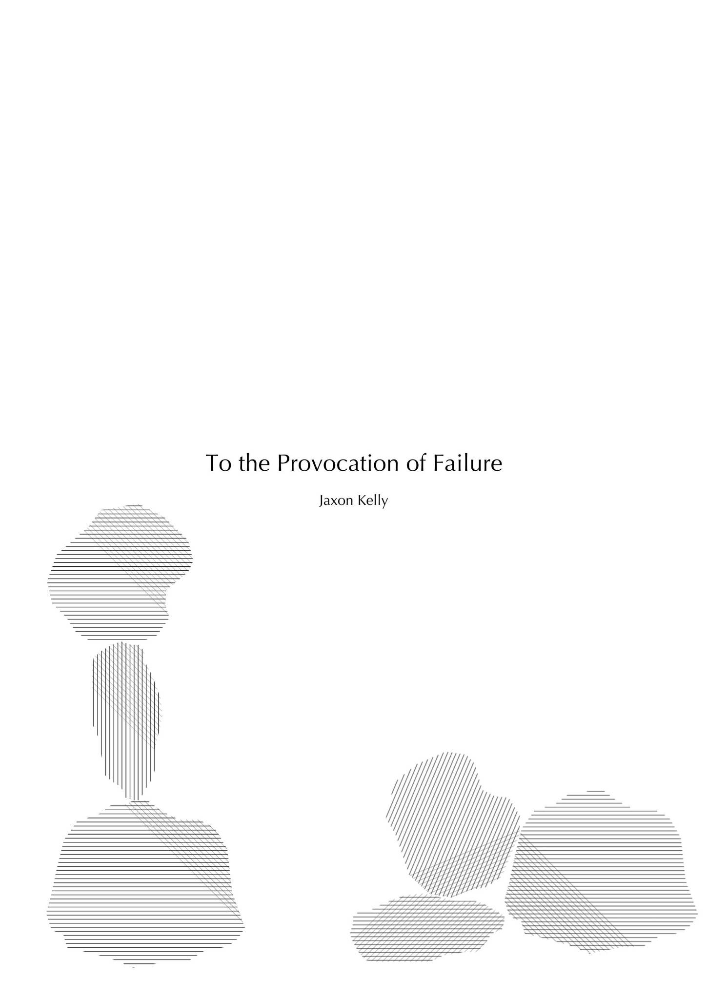 Jaxon Kelly - 'To the Provocation of Failure' by AA School - Issuu