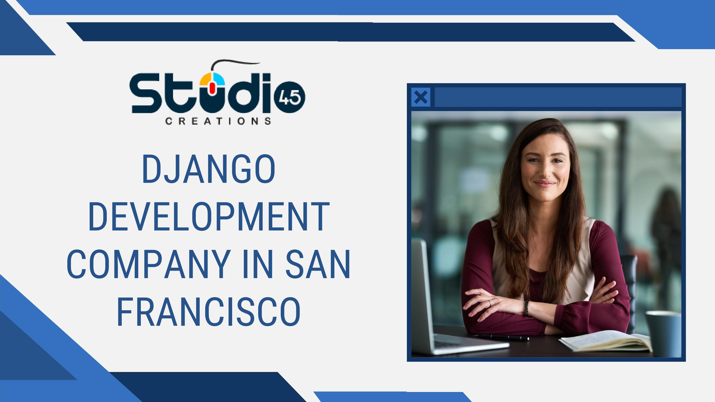 Django Development Company in San Francisco by studio45creation - Issuu