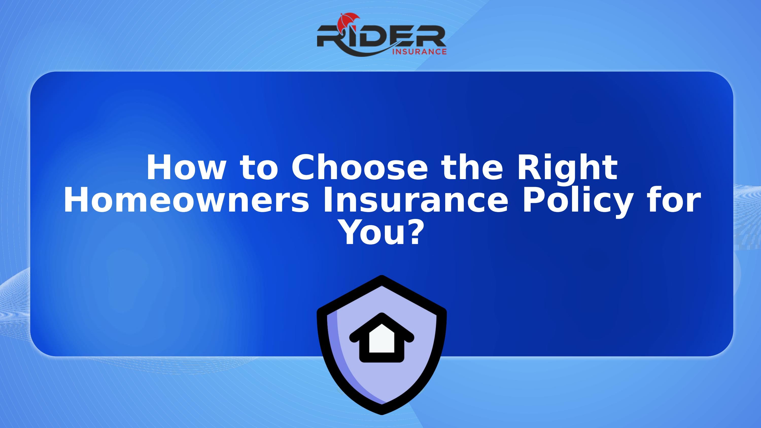 How to Choose the Right Homeowners Insurance Policy for You? by Rider ...