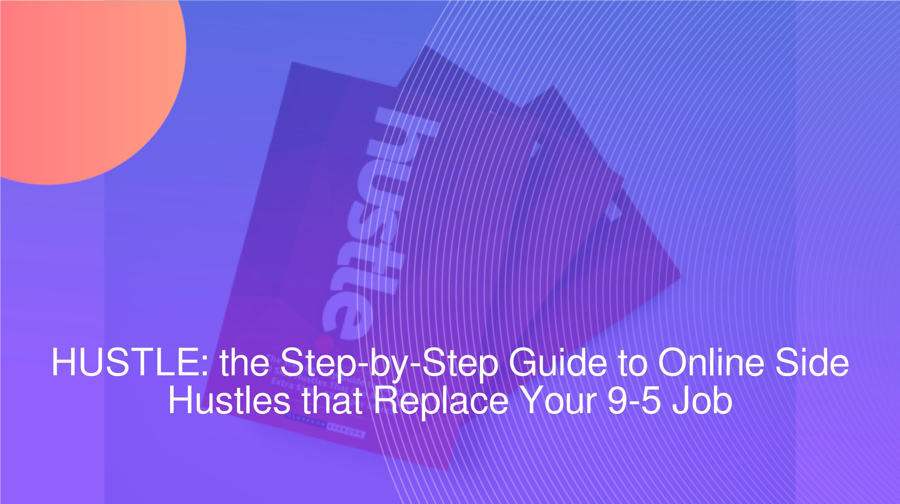 New Book 'HUSTLE' Shows You the Step-by-Step Guides to 21 Side Hustles that Can Replace Your 9-5 ...