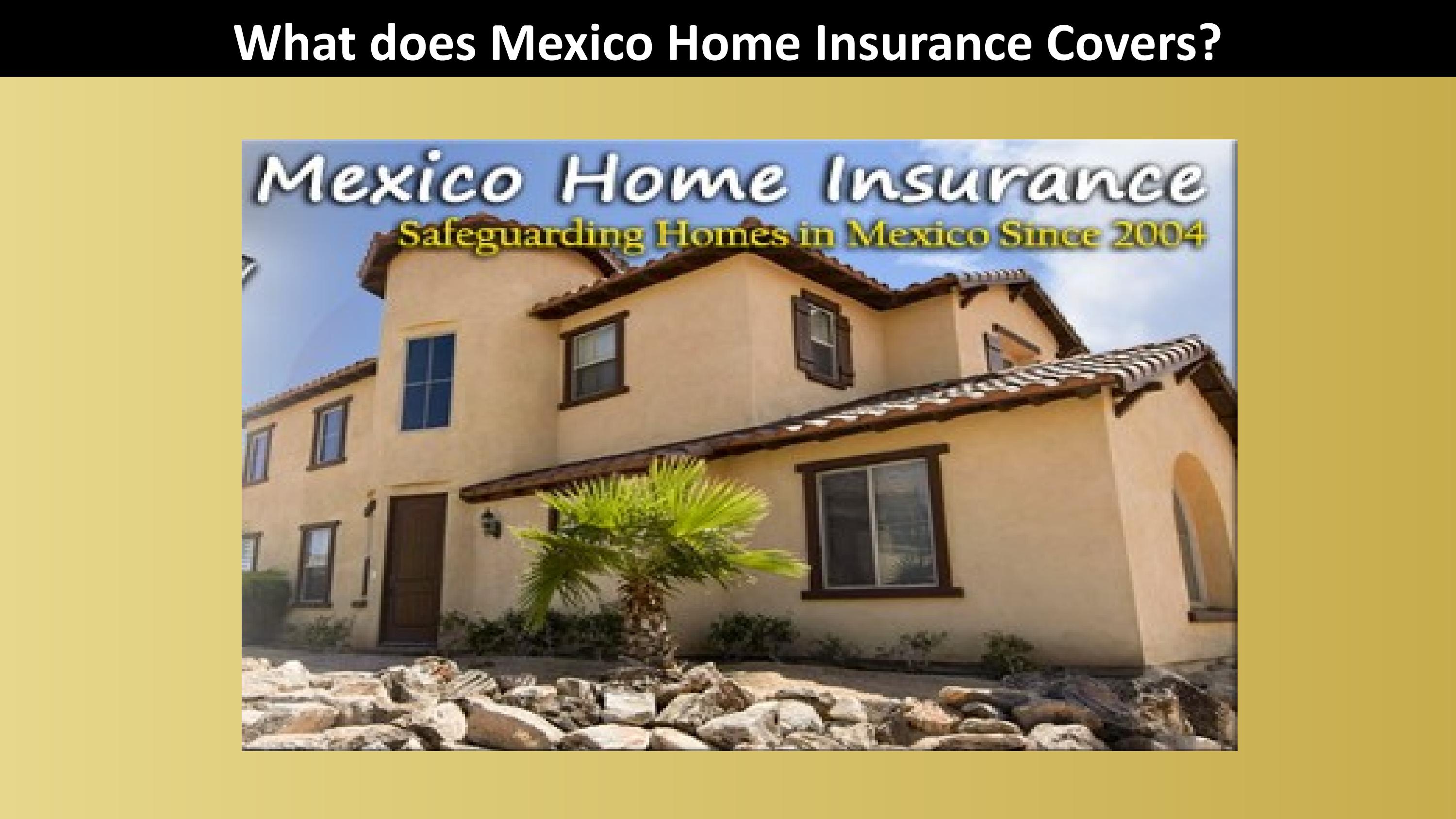 What does Mexico Home Insurance Covers by West Coast Global Insurance ...