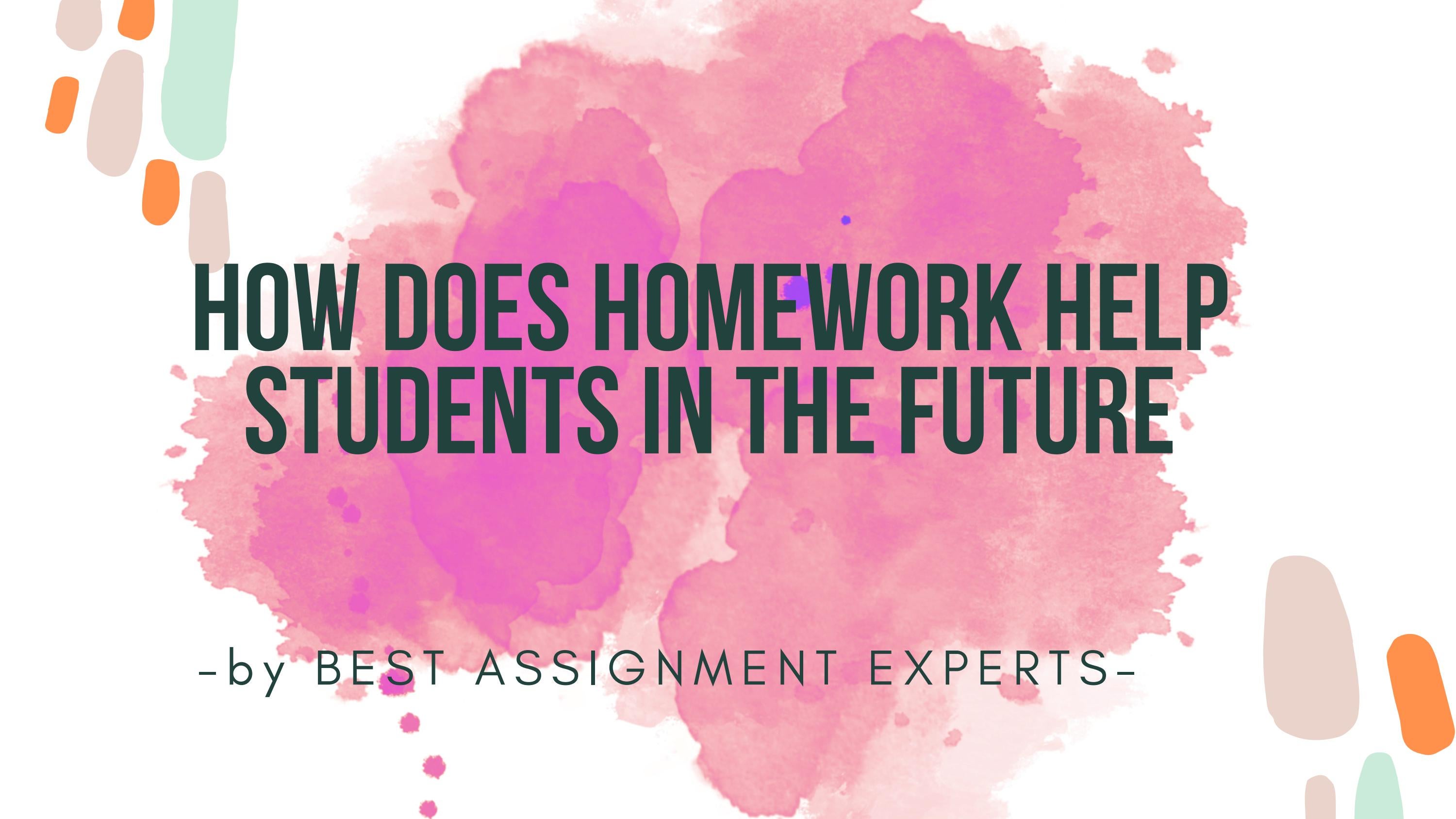 How Does Homework Help Students In The Future By Bestassignmentexperts 