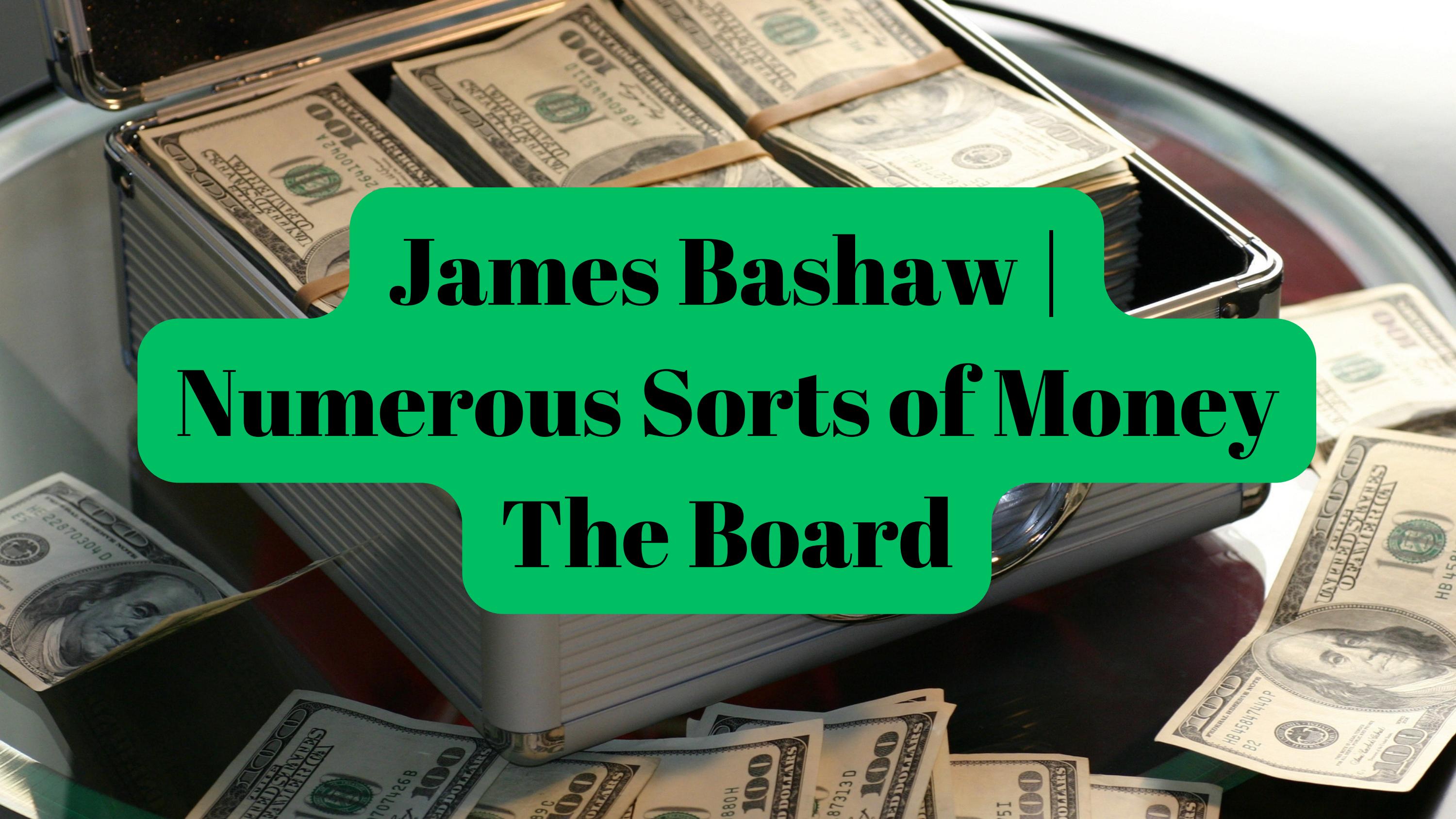 James Bashaw | Numerous Sorts of Money The Board by James Bashaw - Issuu