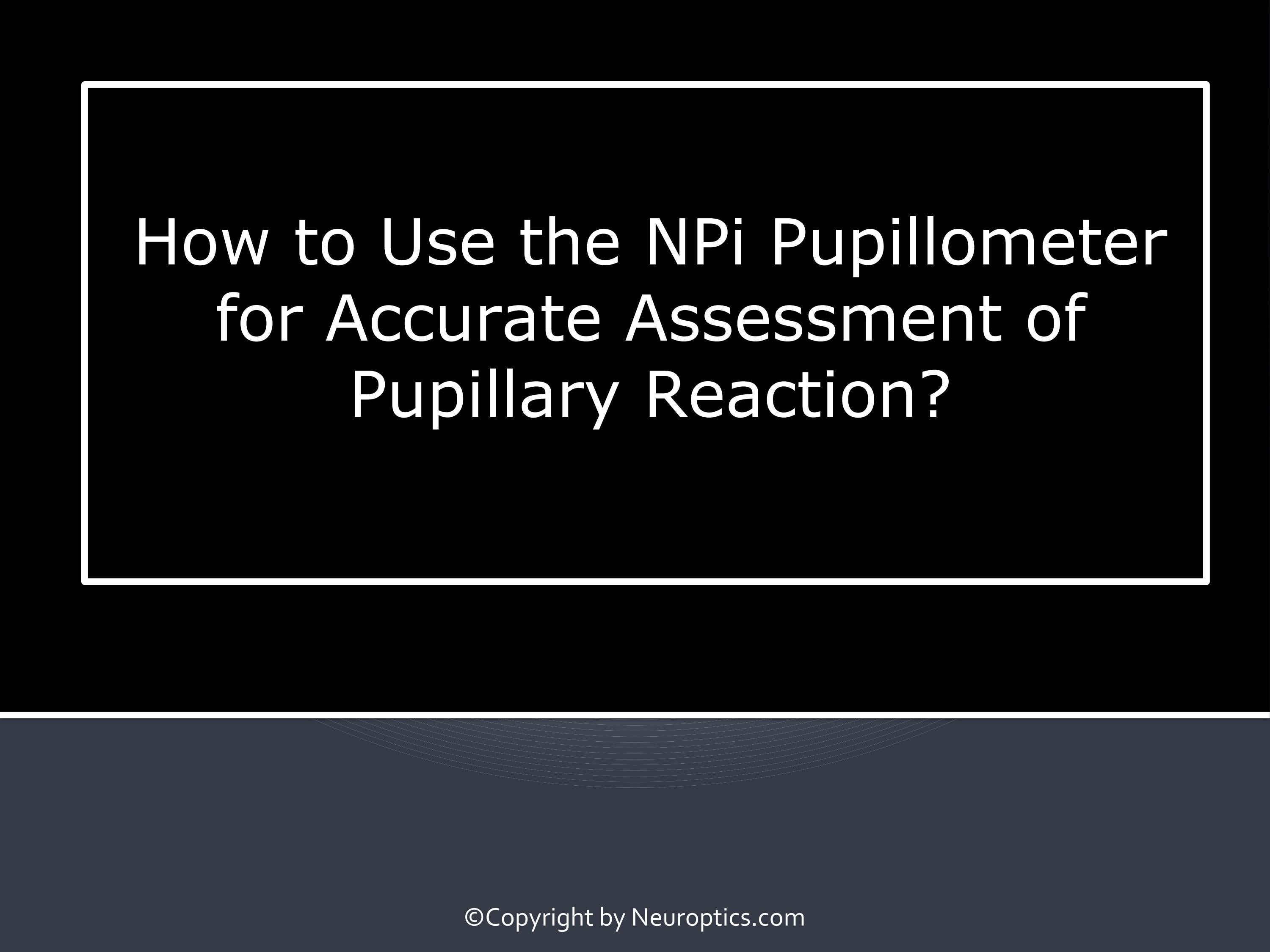 How to Use the NPi Pupillometer for Accurate Assessment of Pupillary ...