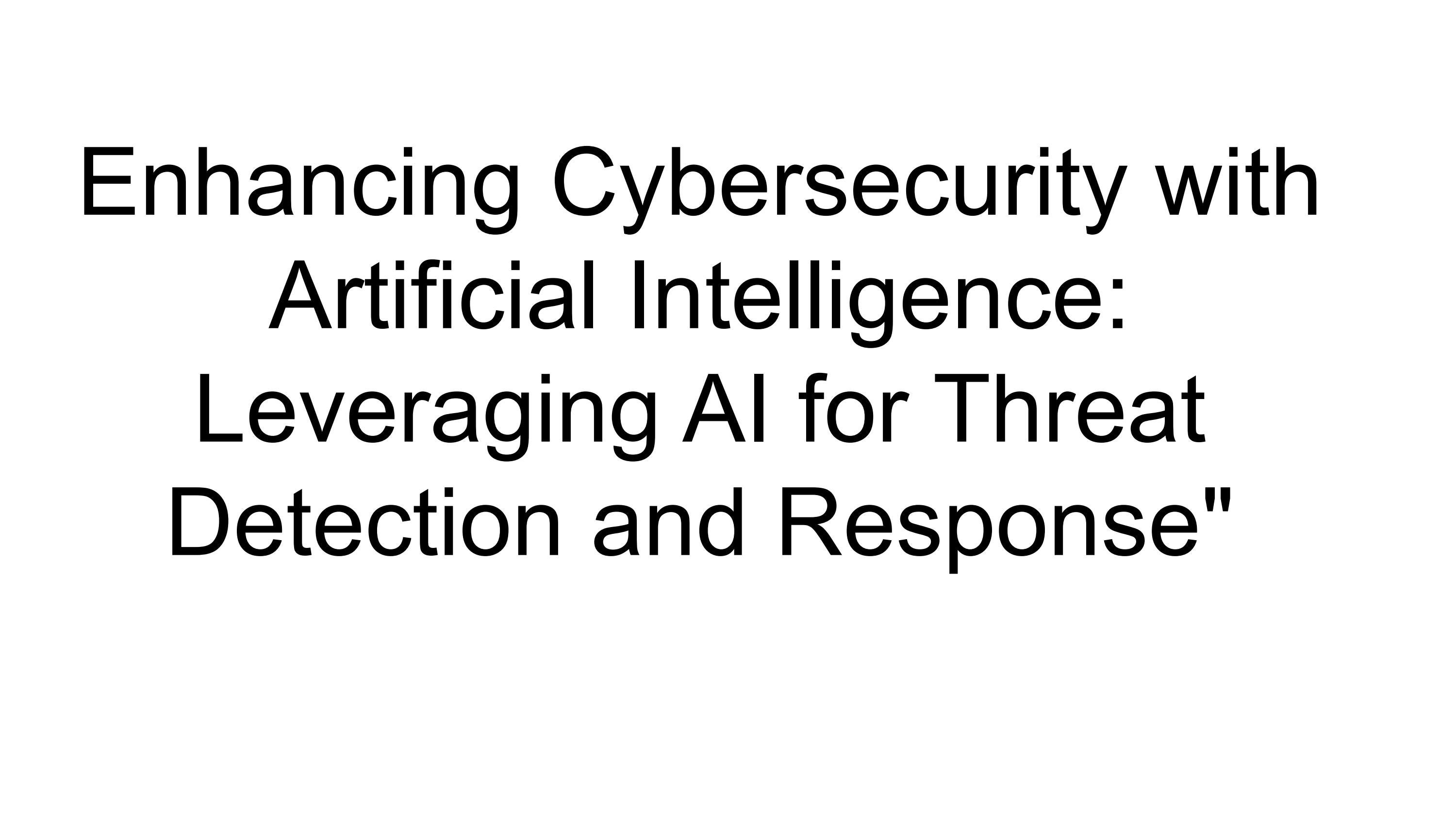 Enhancing Cybersecurity with Artificial Intelligence: Leveraging AI for Threat Detection and ...