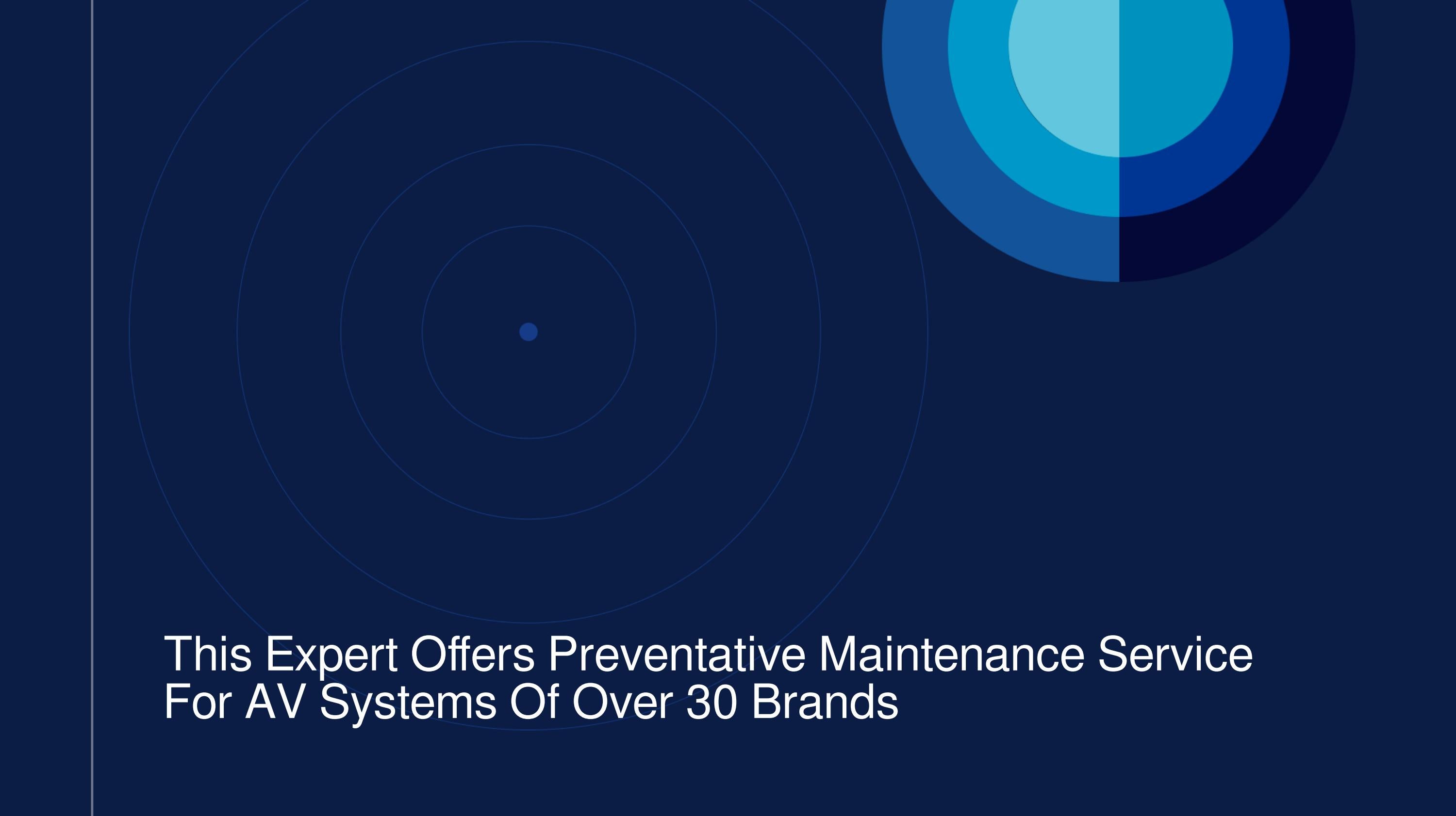 This Expert Offers Preventative Maintenance Service For AV Systems Of ...
