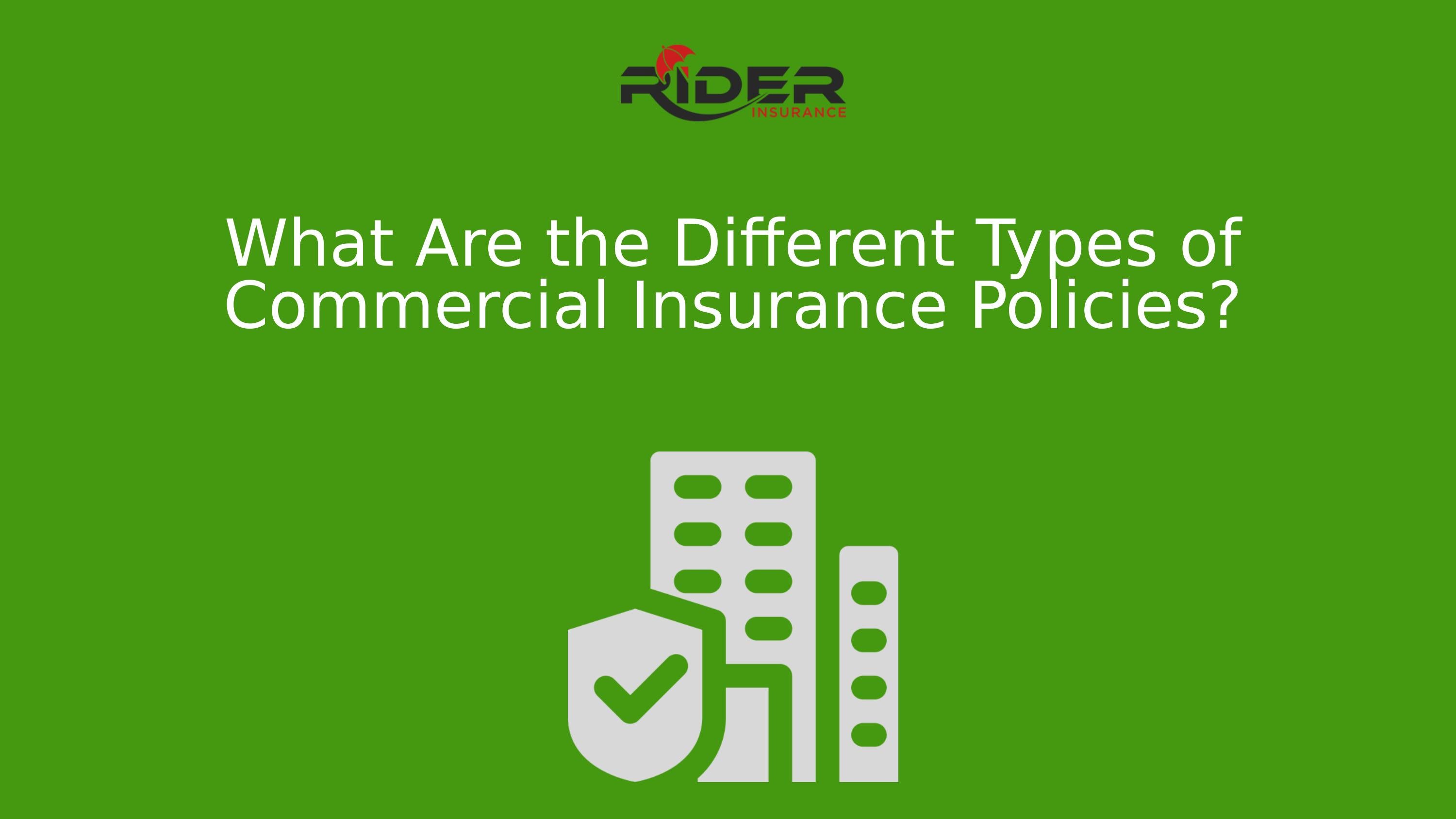 What Are the Different Types of Commercial Insurance Policies? by Rider ...