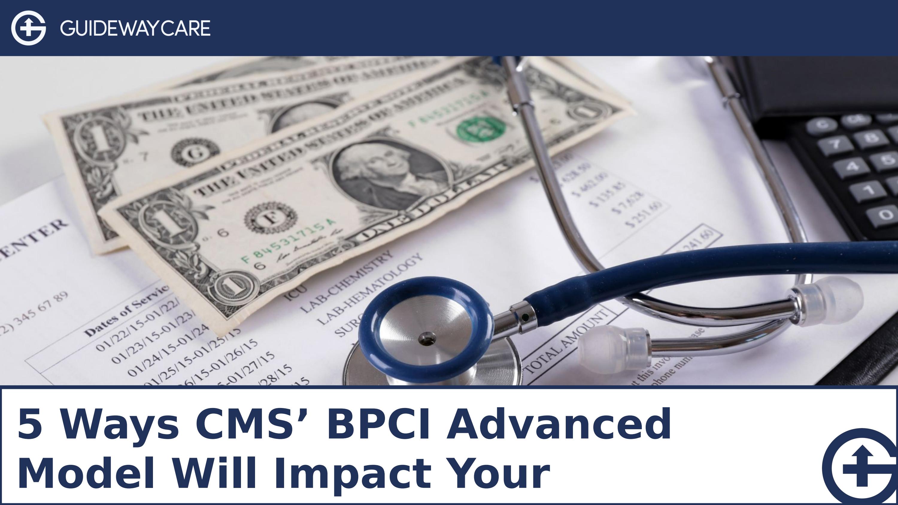 The Impact of CMS' BPCI Advanced Model on Your Practice: 5 Key Ways by ...
