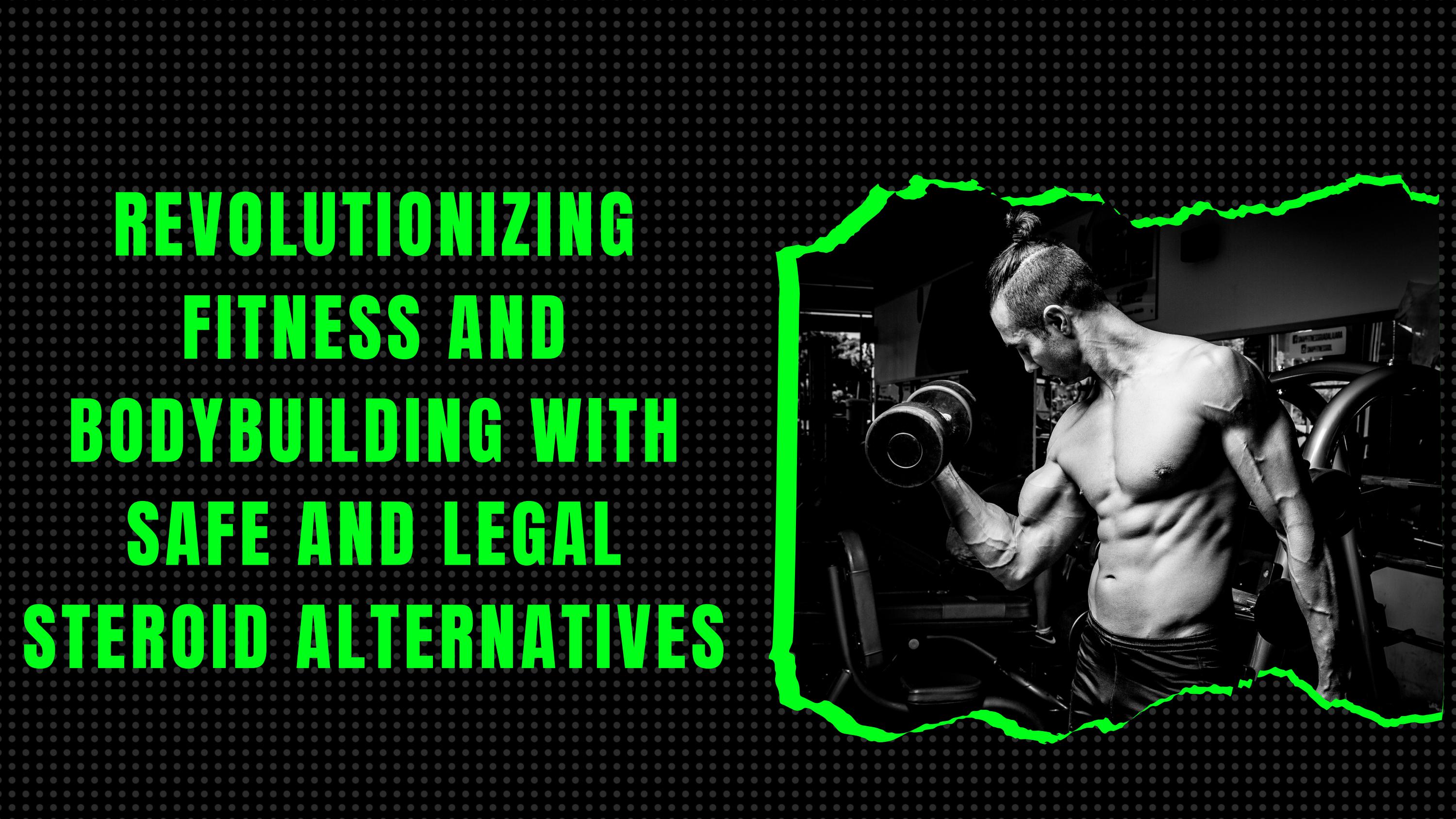 REVOLUTIONIZING FITNESS AND BODYBUILDING WITH SAFE AND LEGAL STEROID ...