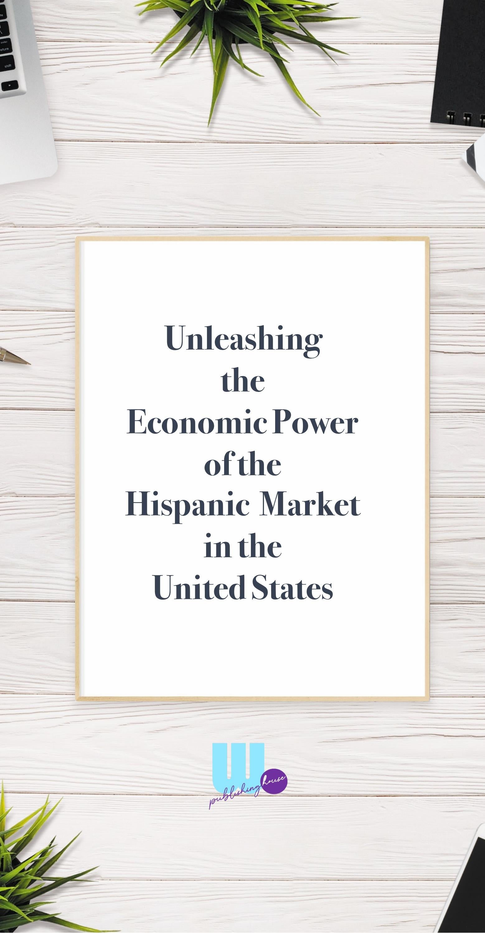 Unleashing the Economic Power of the Hispanic Market in the United ...