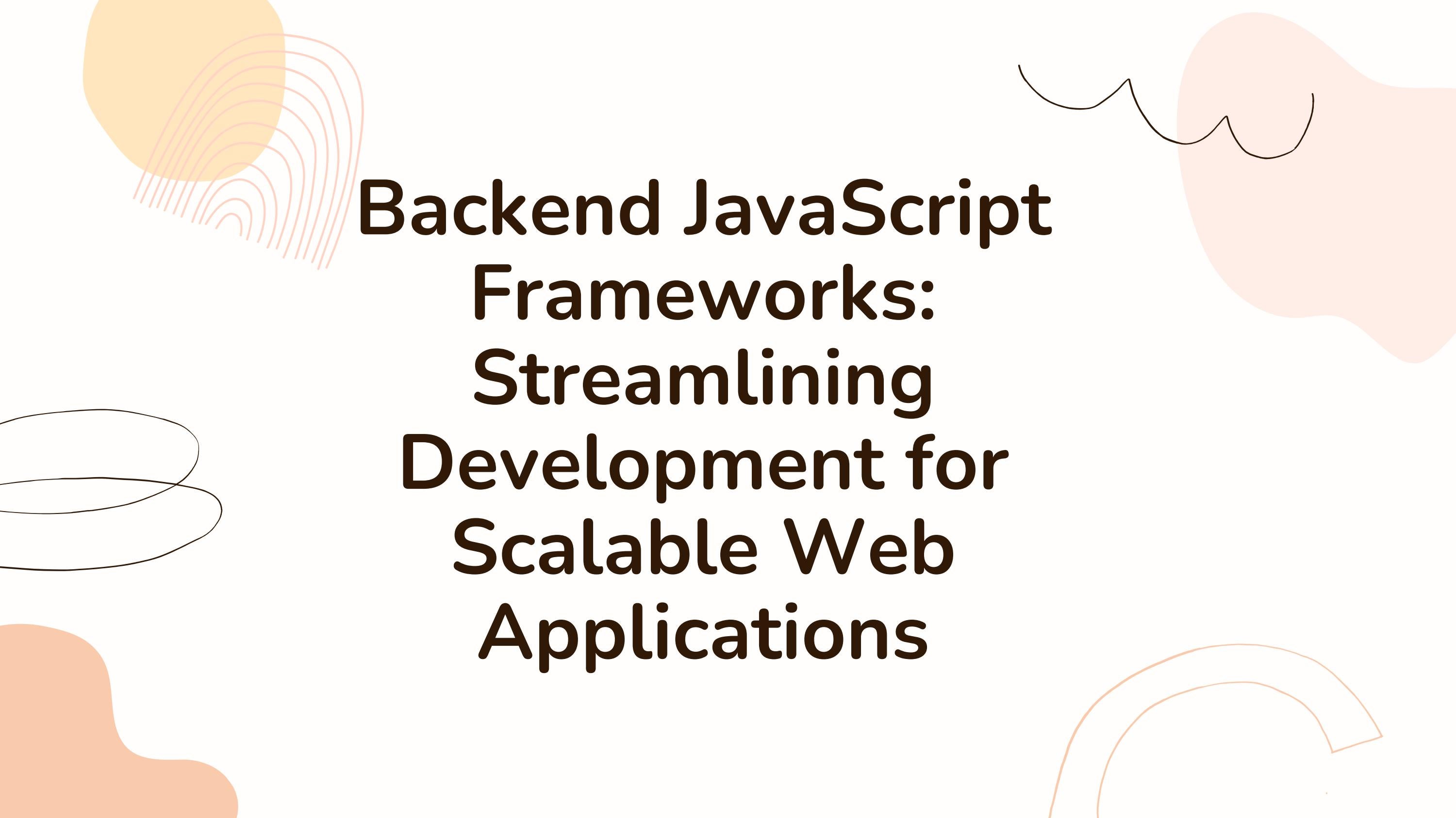 Backend JavaScript Frameworks: Streamlining Development for Scalable ... Backend JavaScript Frameworks: Streamlining Development for Scalable ...