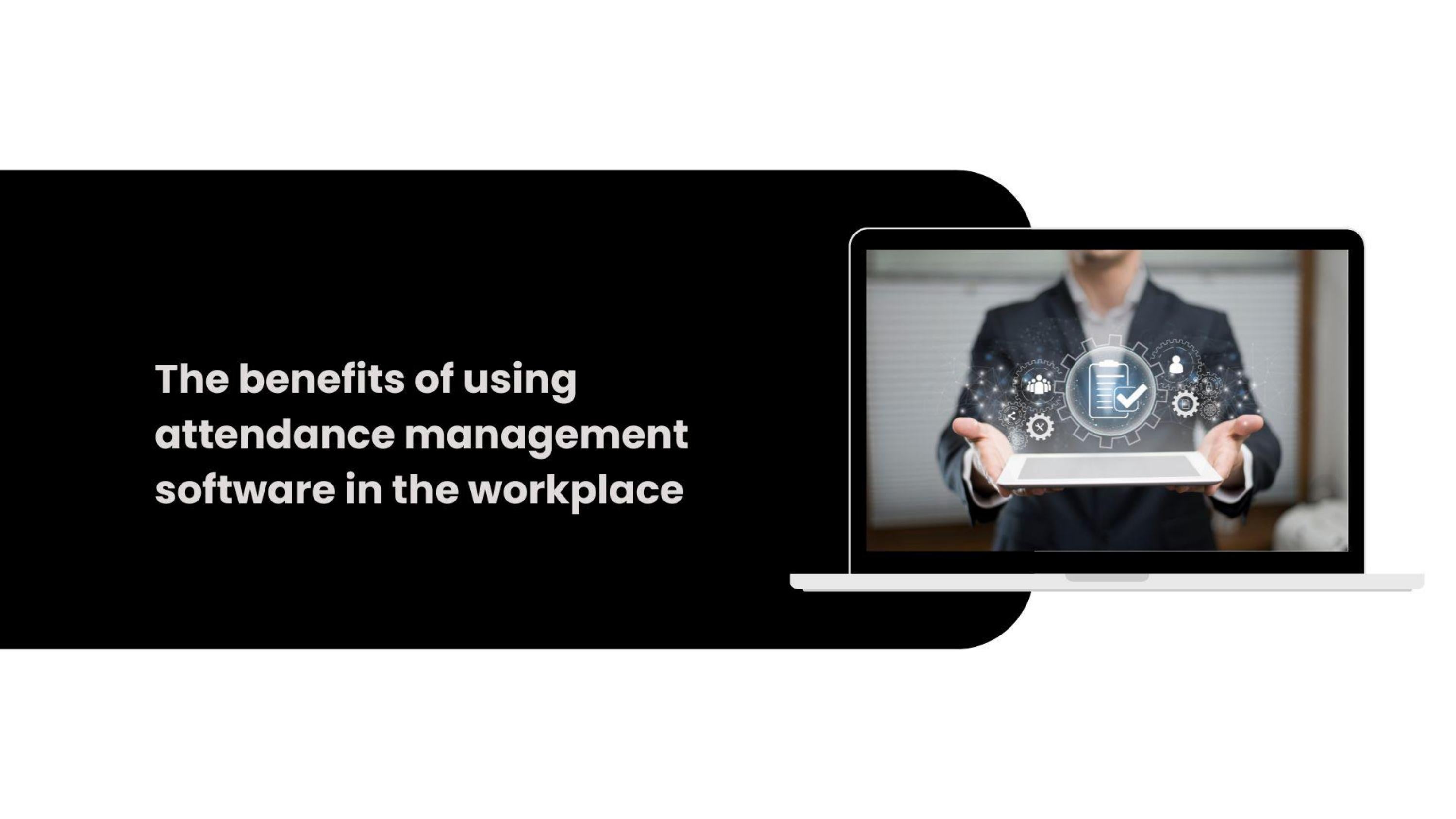 The benefits of using attendance management software in the workplace ...