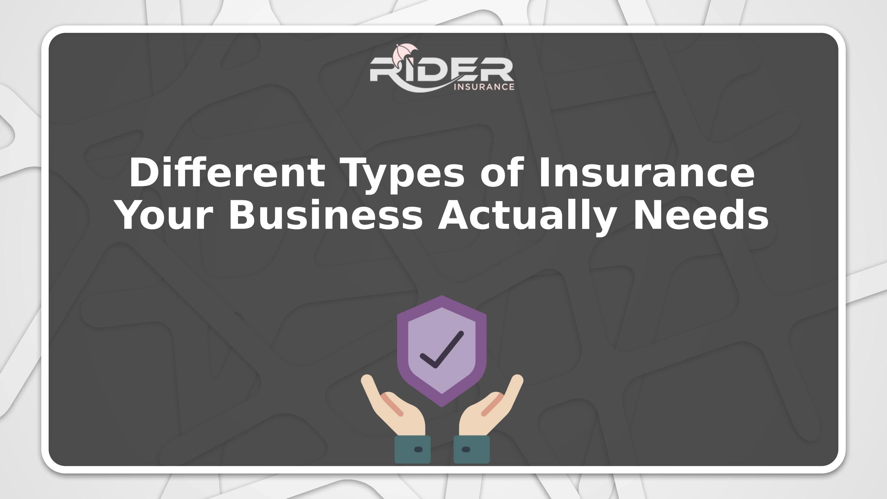 Different Types of Insurance Your Business Actually Needs by Rider ...