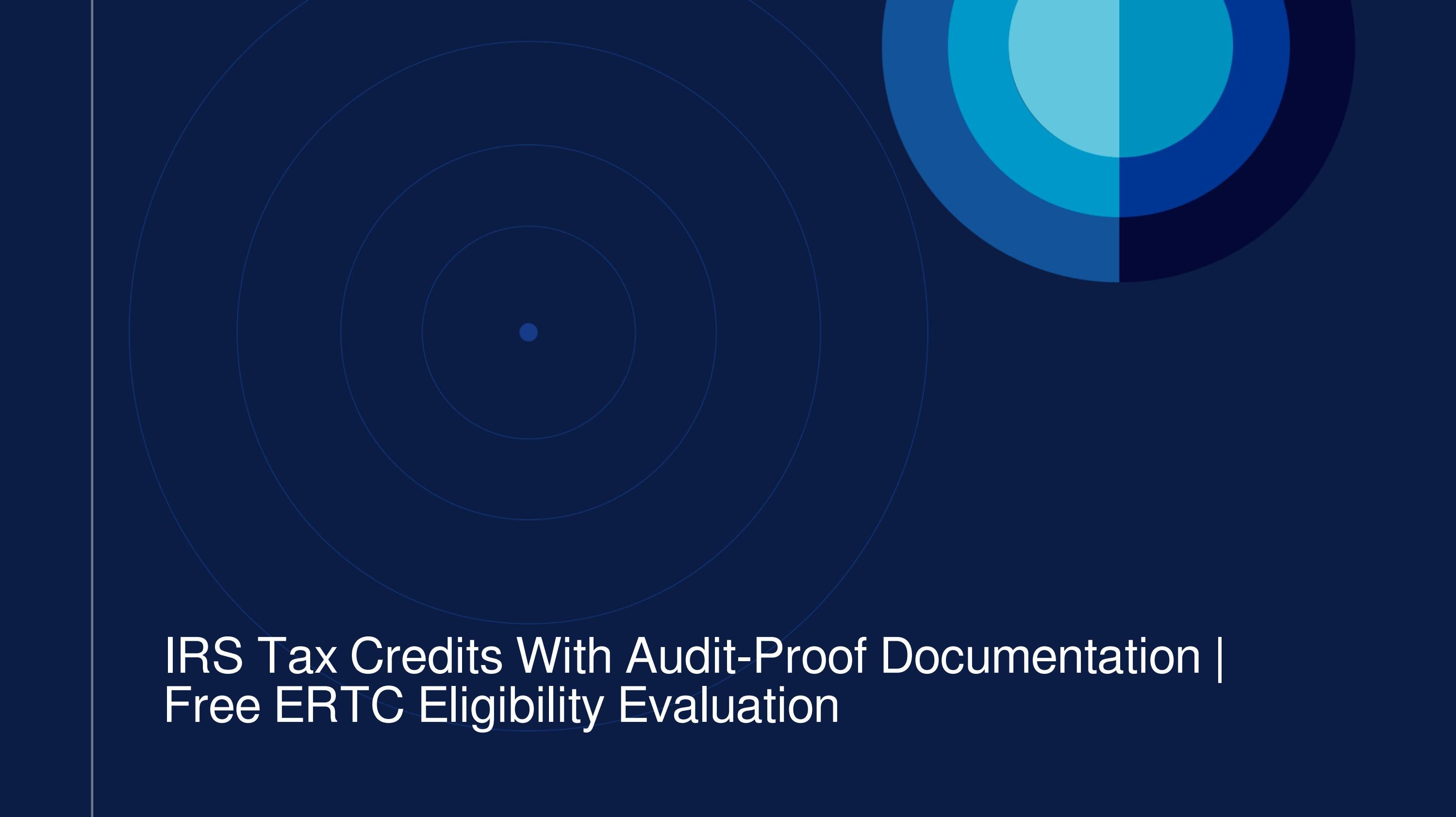 IRS Tax Credits With Audit-Proof Documentation | Free ERTC Eligibility ...