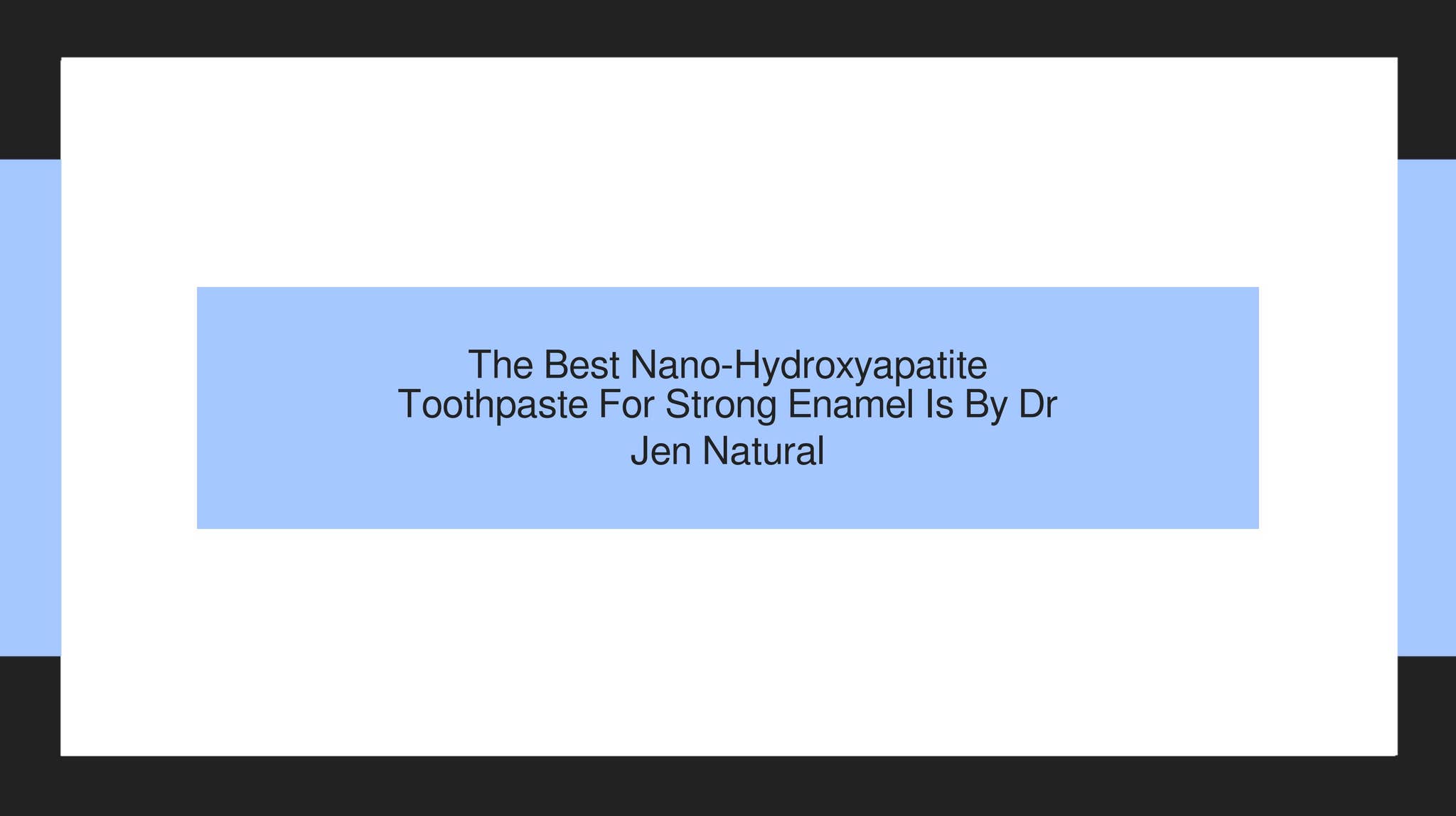 The Best Nano-Hydroxyapatite Toothpaste For Strong Enamel Is By Dr Jen ...