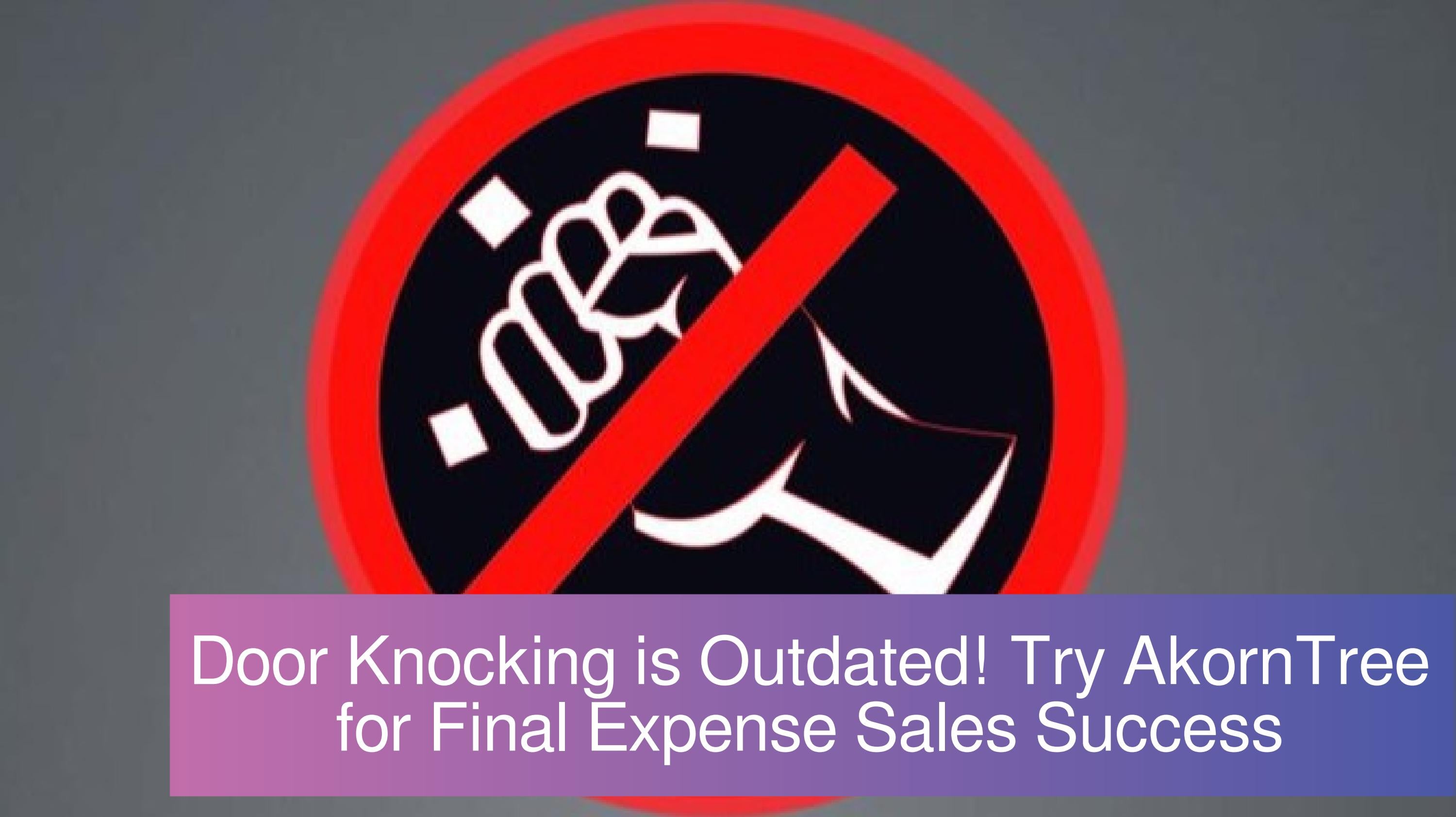Door Knocking is Outdated! Try AkornTree for Final Expense Sales ...
