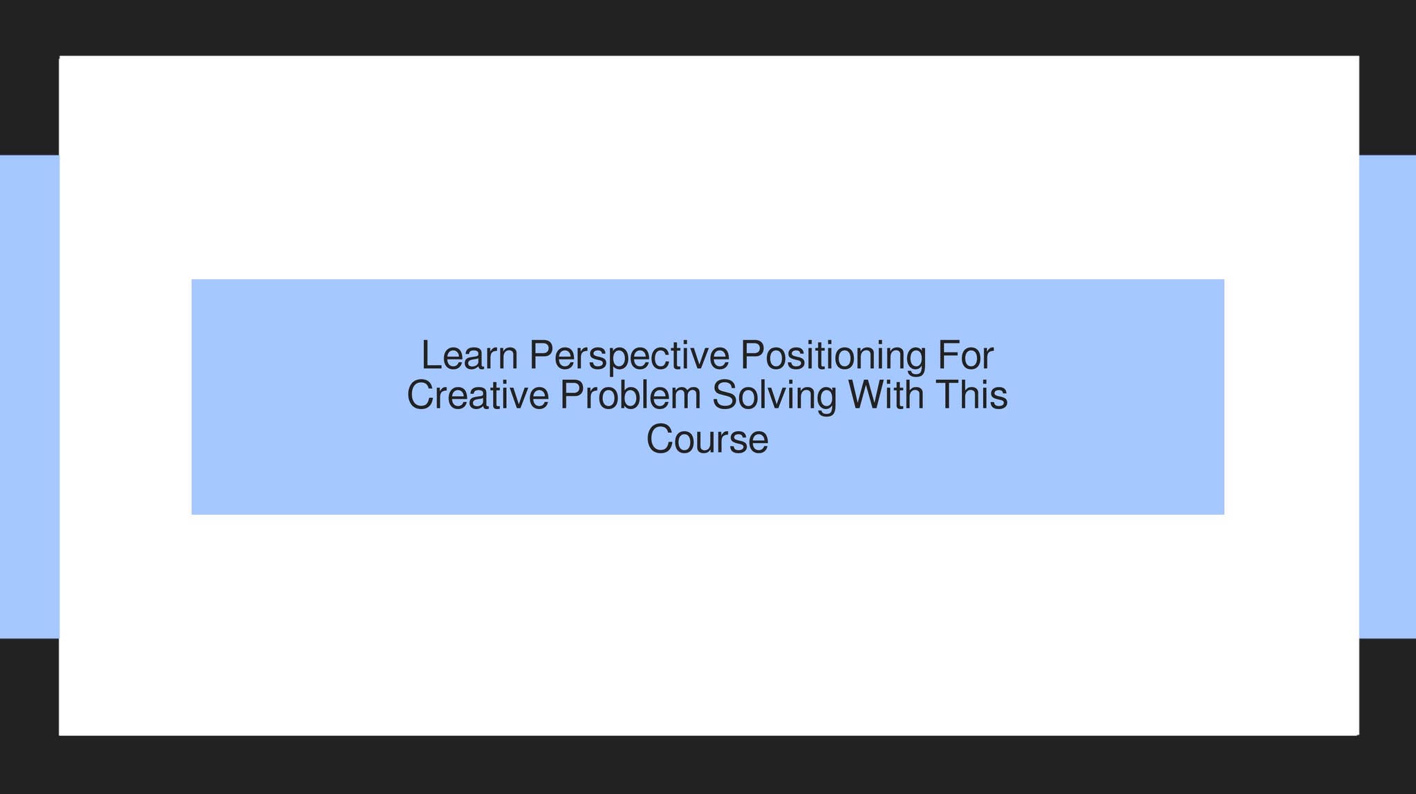 Learn Perspective Positioning For Creative Problem Solving With This ...