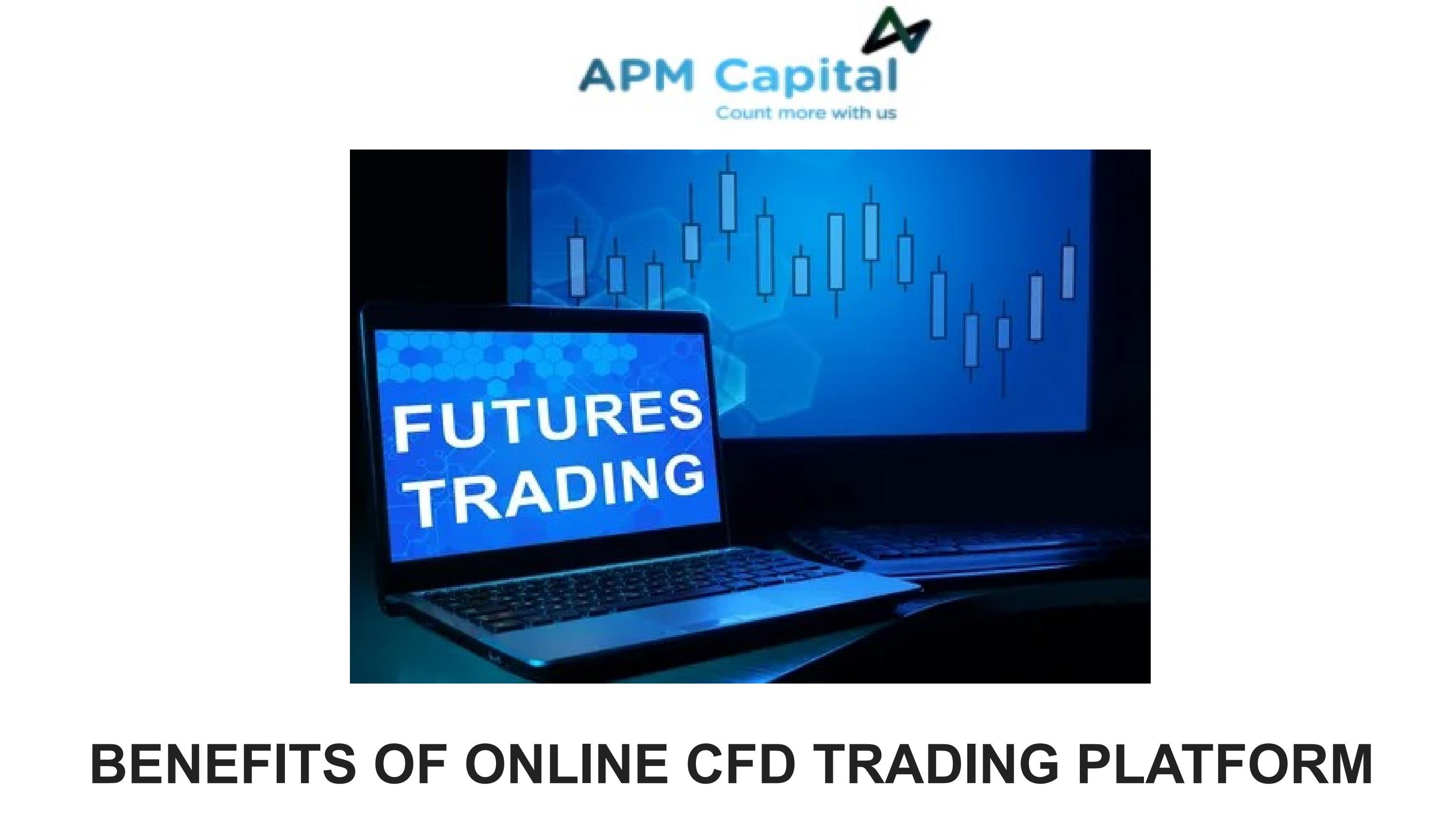 BENEFITS OF ONLINE CFD TRADING PLATFORM by APM Capital - Issuu