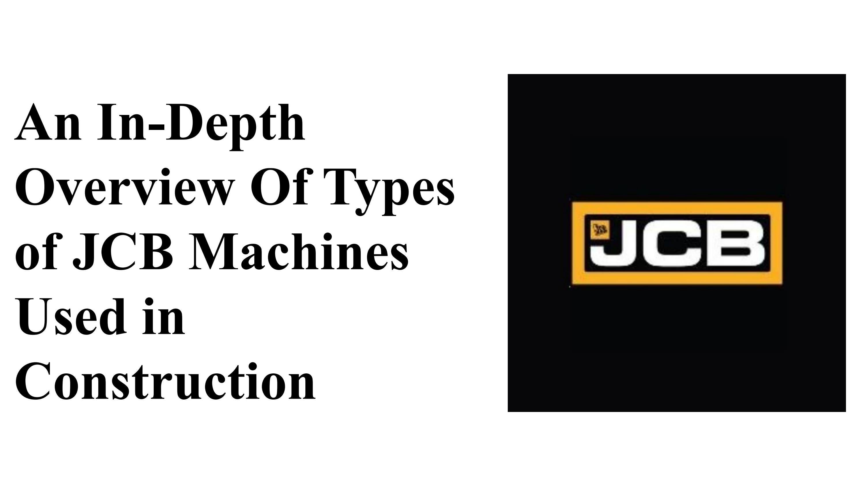 An in-depth overview of types of jcb machines used in construction by ...