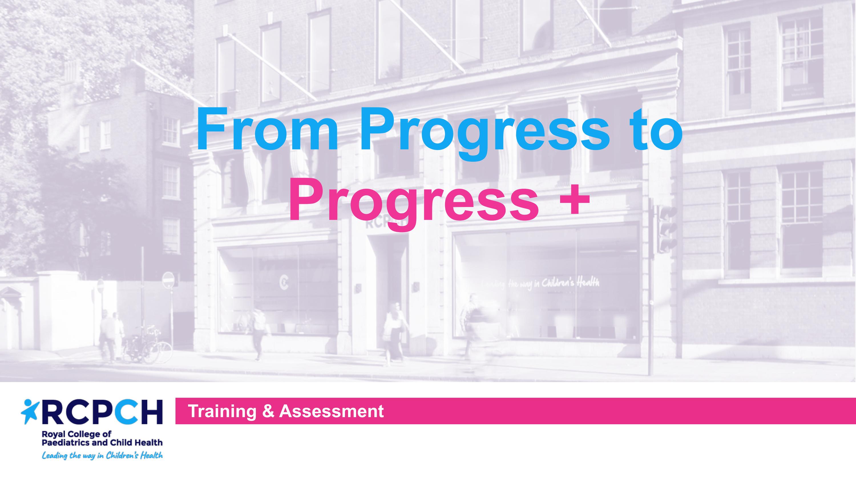 From Progress to Progress+ - a slidedeck by Royal College of ...