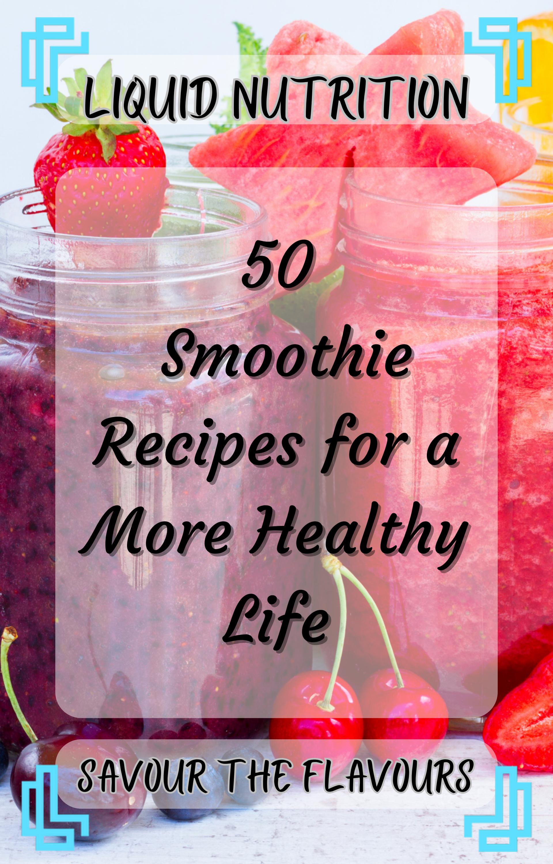 Liquid Nutrition: 50 Smoothie Recipes for a More Healthier Life by ...
