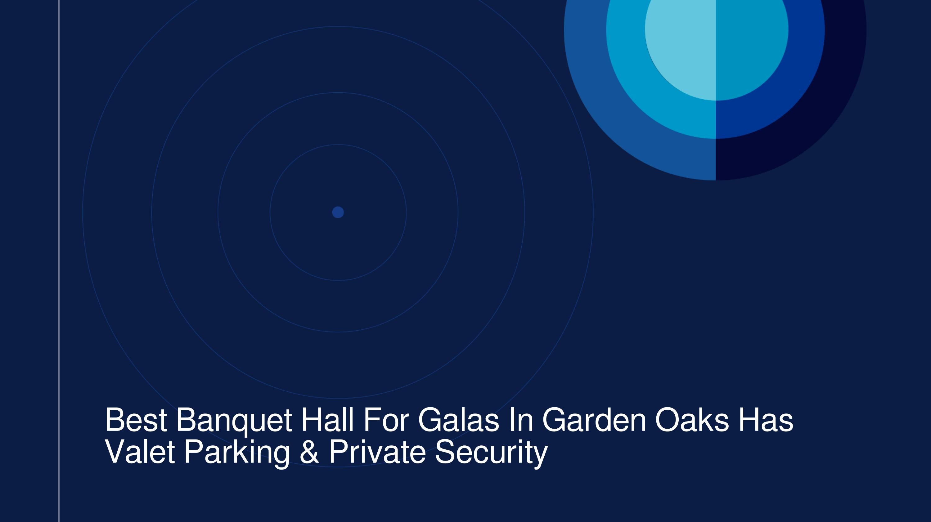 Best Banquet Hall For Galas In Garden Oaks Has Valet Parking & Private ...