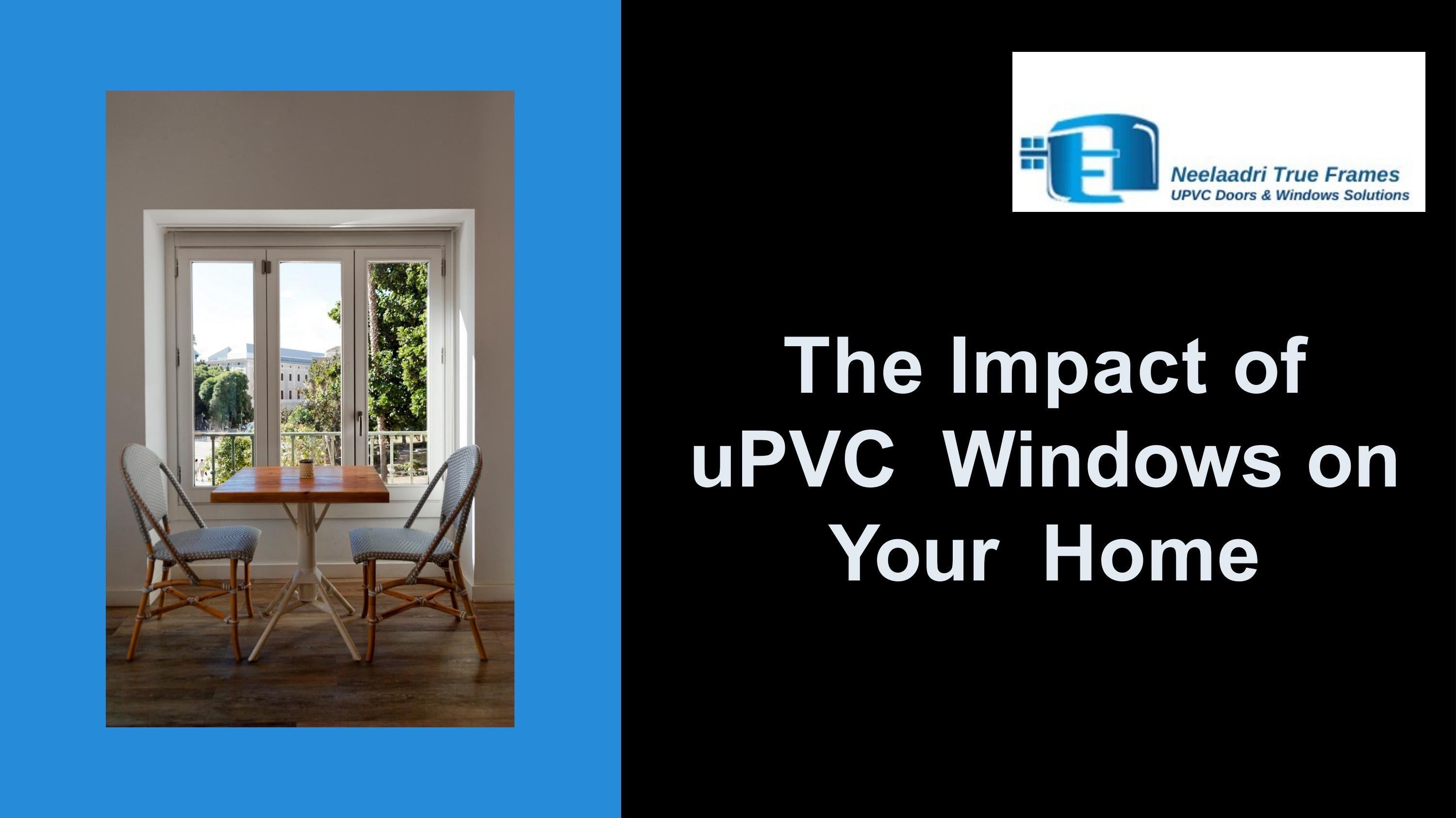 The Impact of uPVC Windows on Your Home by neelaadri trueframe - Issuu