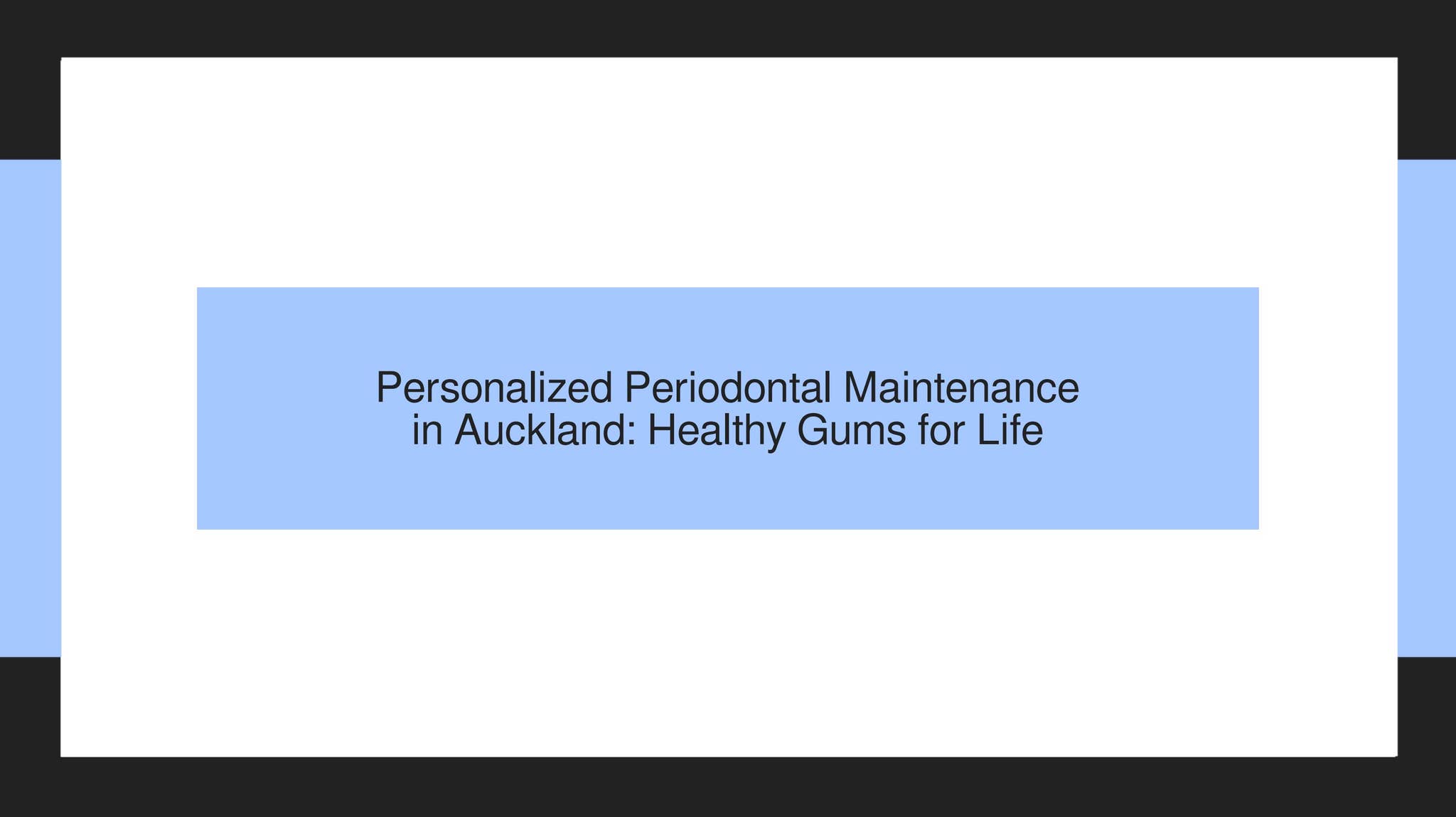 Personalized Periodontal Maintenance in Auckland: Healthy Gums for Life ...