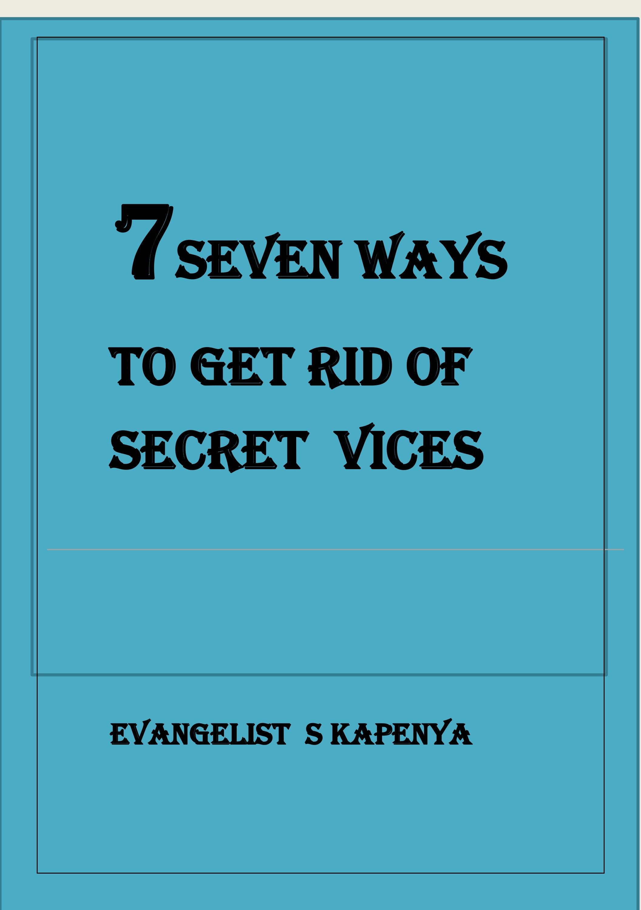 SEVEN WAYS TO GET RID OF SECRET VICES by samuel kapenya - Issuu