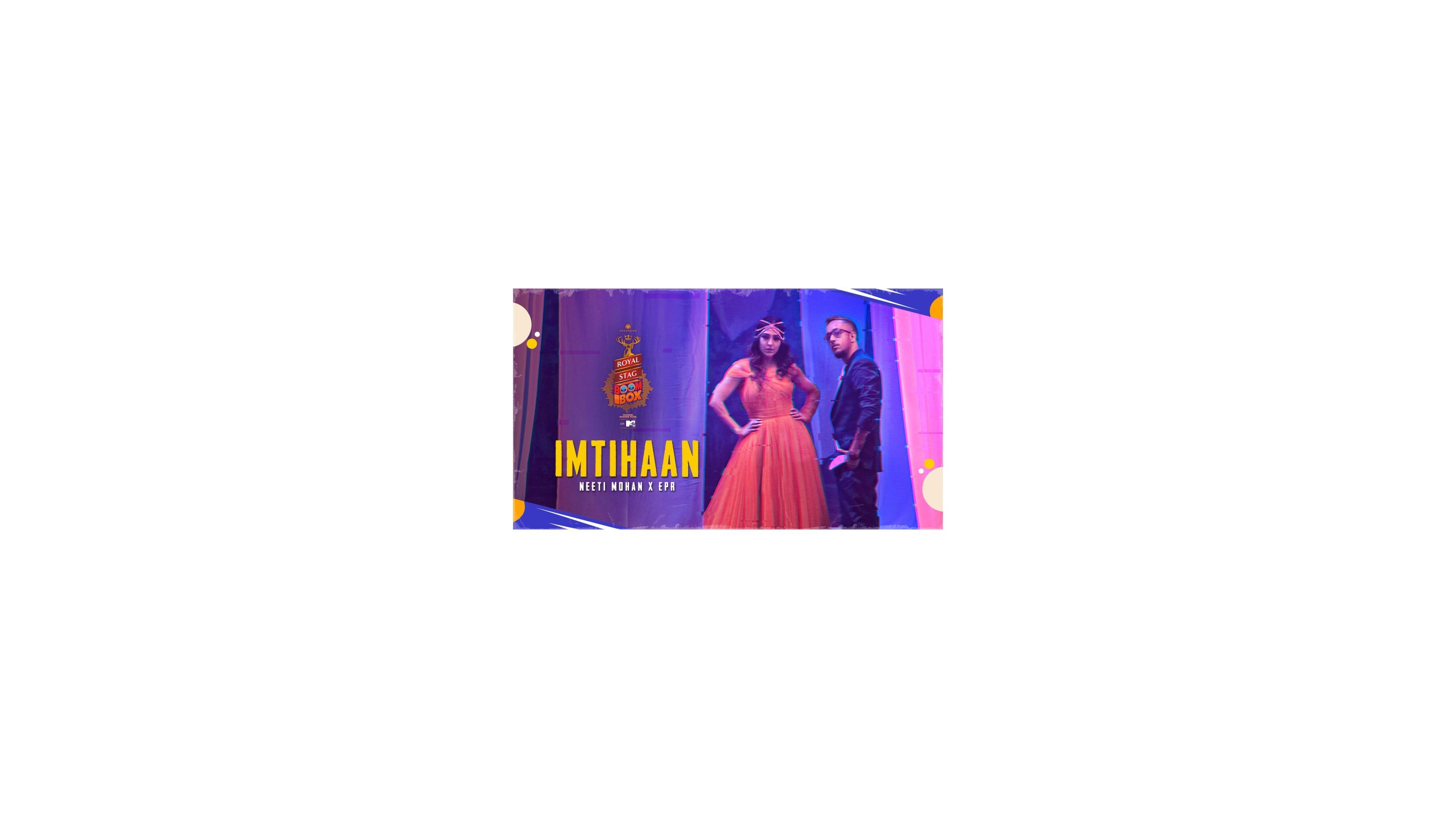 Imtihaan Song of Neeti Mohan and ERP Featuring on Royal Stag Boombox ...