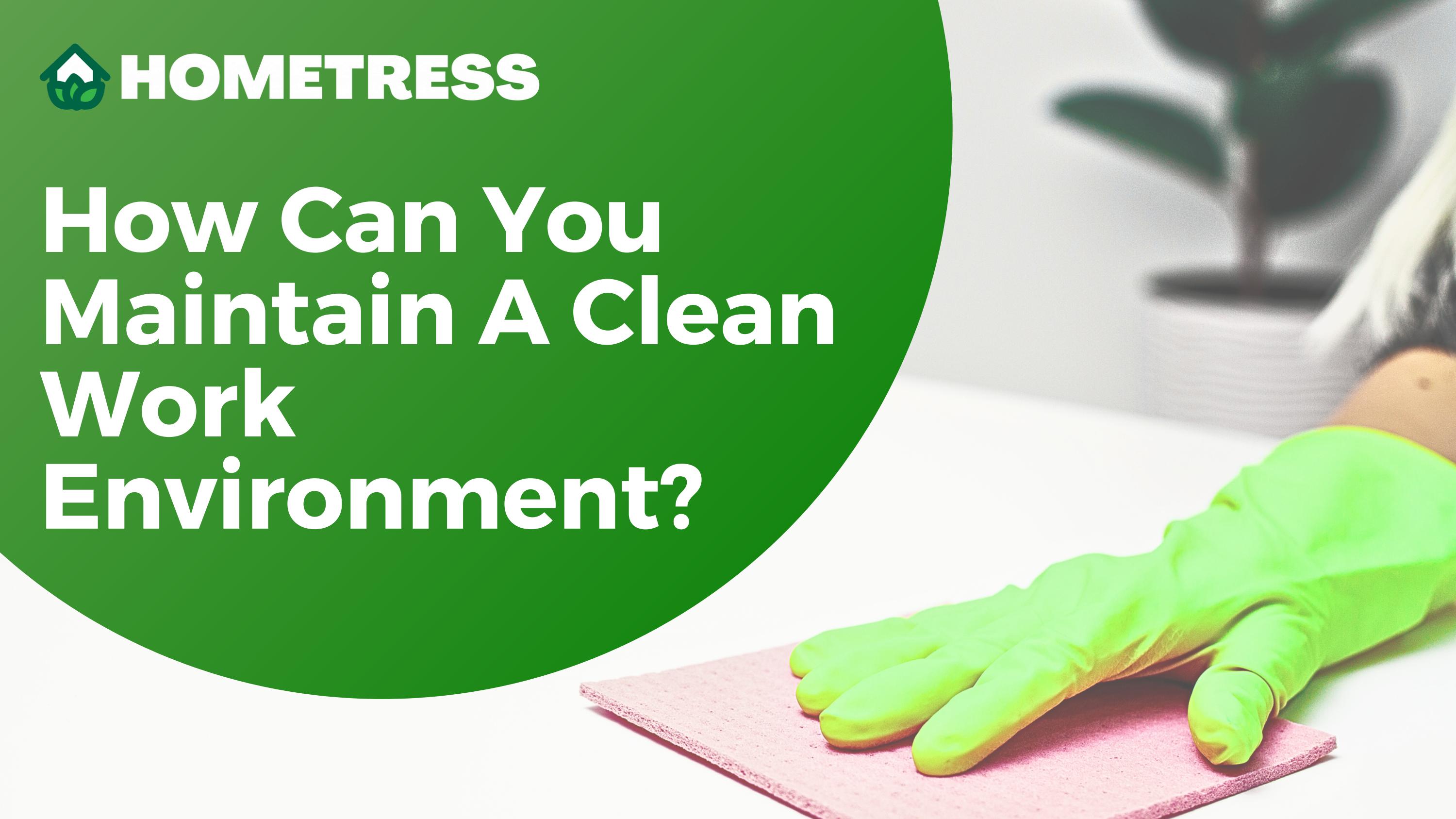 How Can You Maintain A Clean Work Environment? by Hometress. - Issuu
