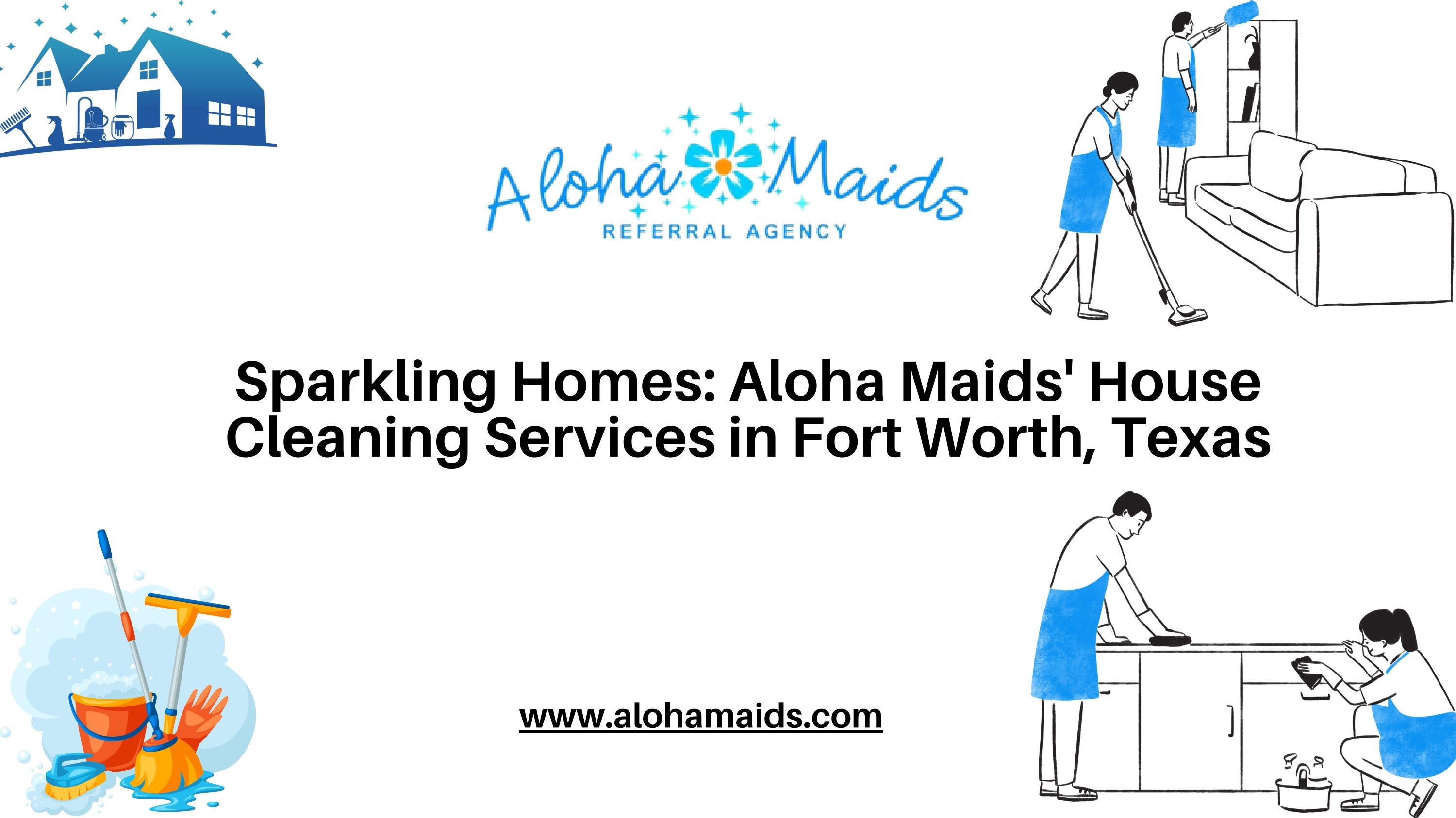 Sparkling Homes: Aloha Maids' House Cleaning Services in Fort Worth ...