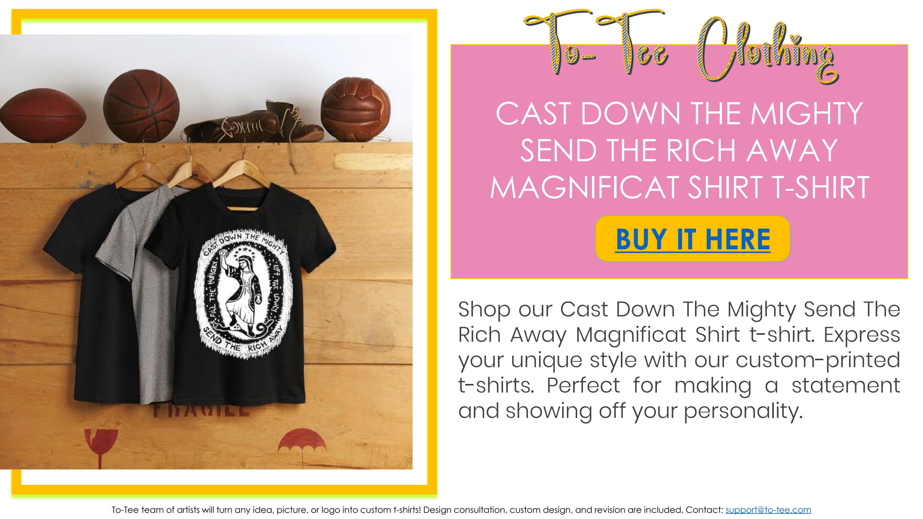 Cast Down The Mighty Send The Rich Away Magnificat Shirt t-shirt by ...