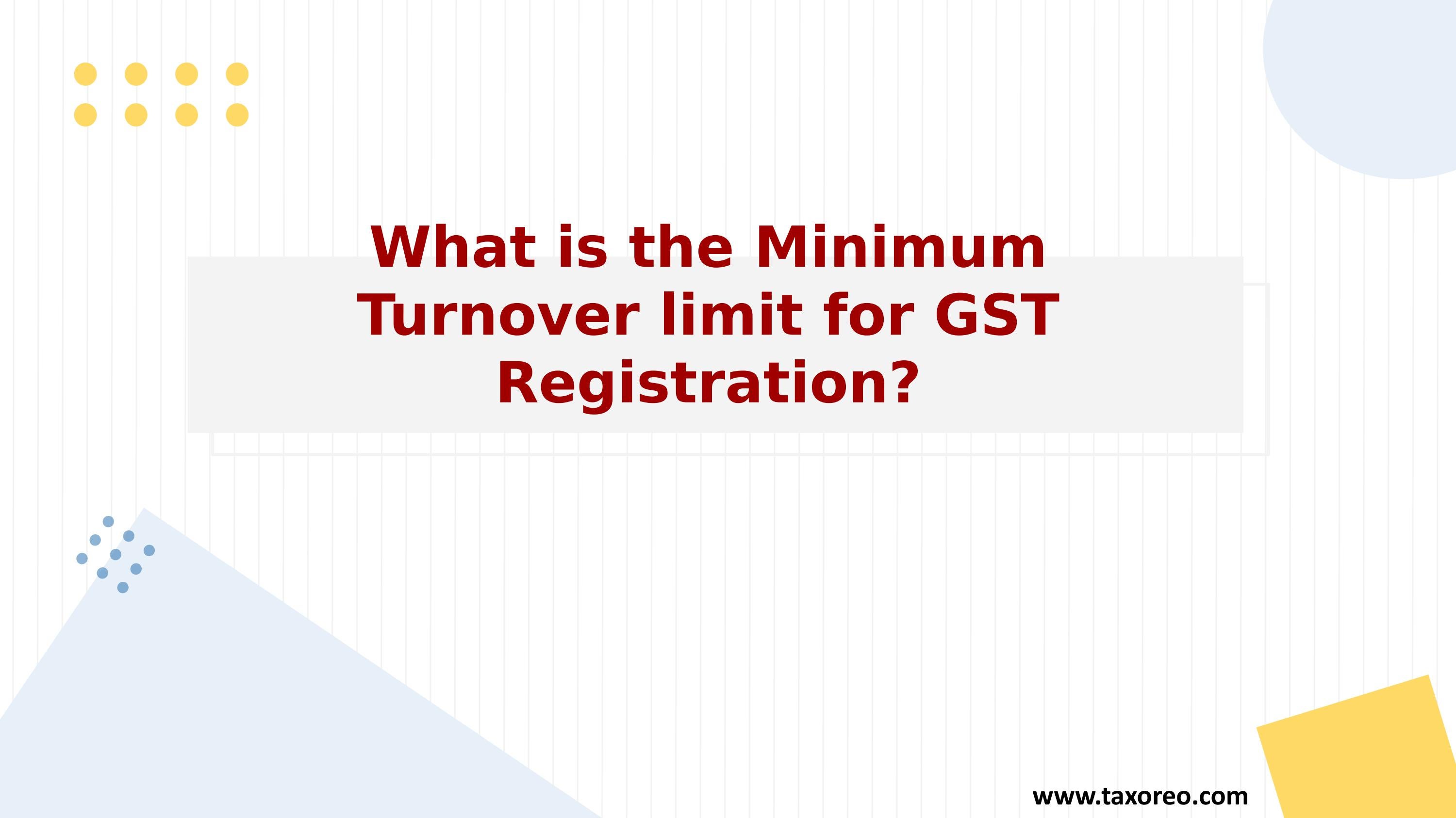 What is the Minimum Turnover limit for GST Registration? by Tax Oreo ...
